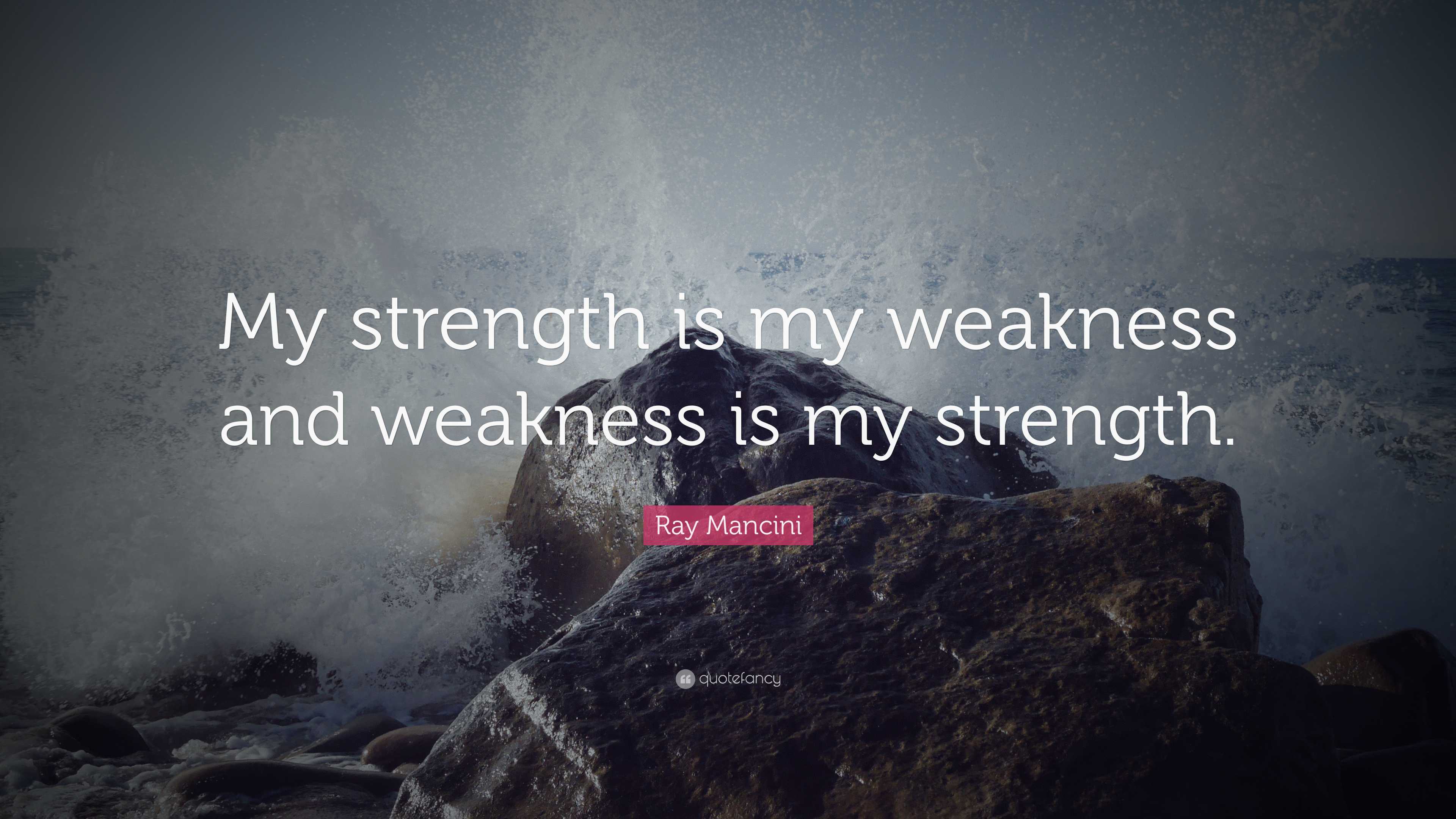 Ray Mancini Quote: “My strength is my weakness and weakness is my ...
