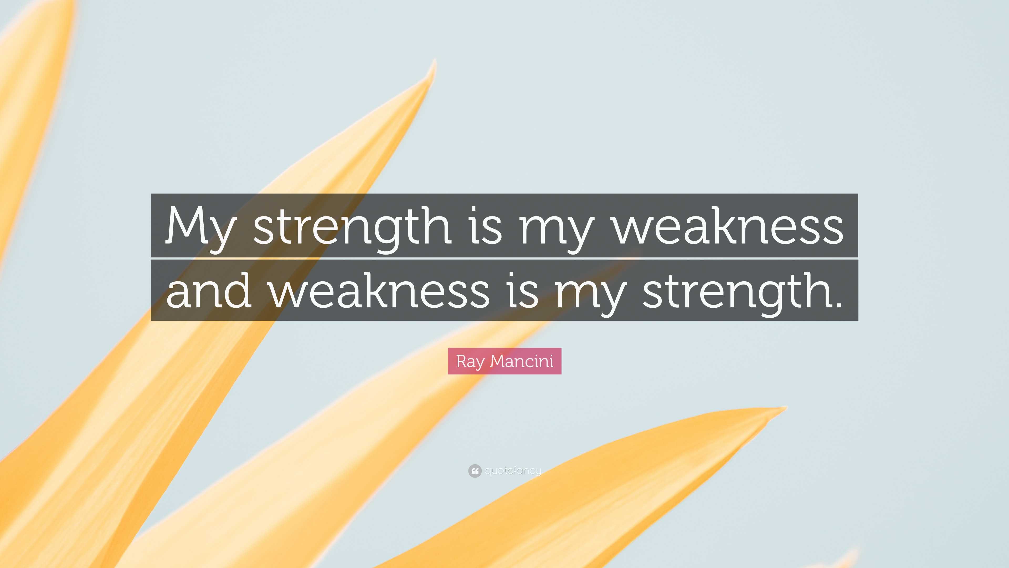 Ray Mancini Quote: “My strength is my weakness and weakness is my ...