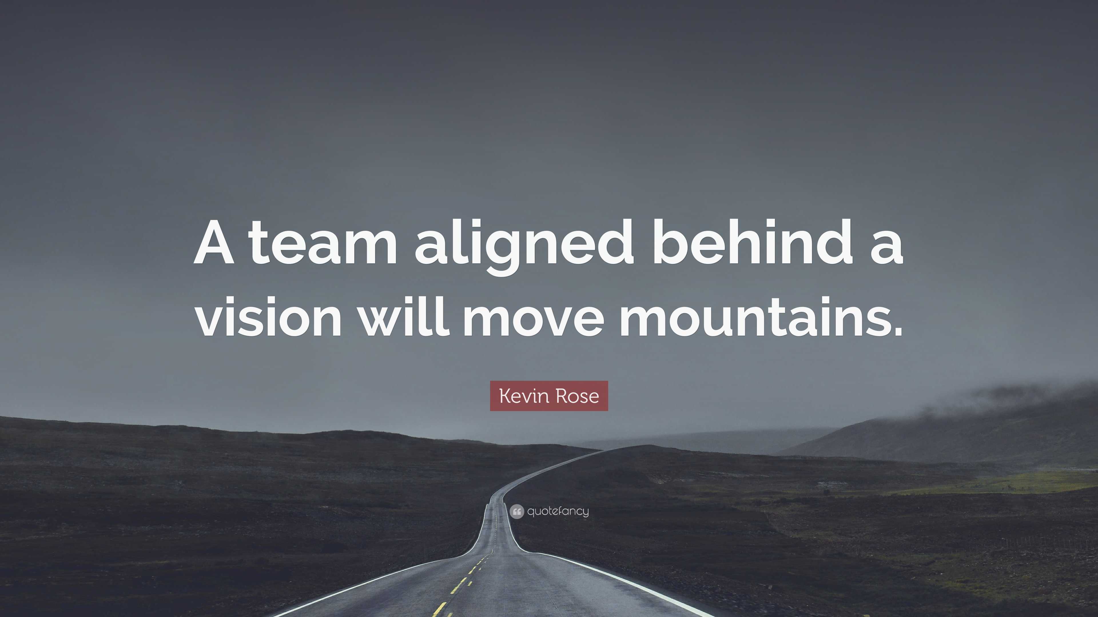 Kevin Rose Quote: “A team aligned behind a vision will move mountains.”