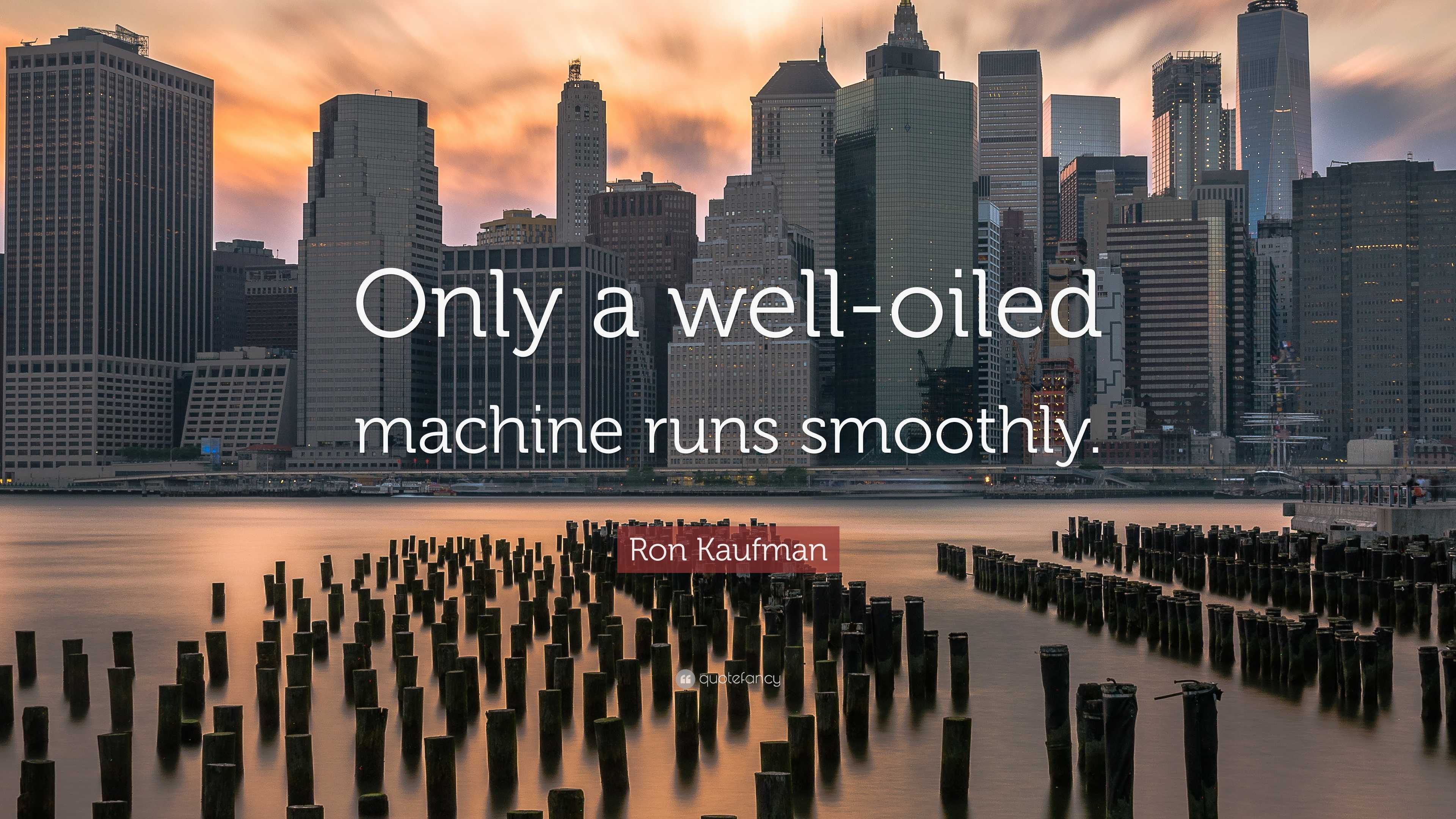 Ron Kaufman Quote: “Only a well-oiled machine runs smoothly.”