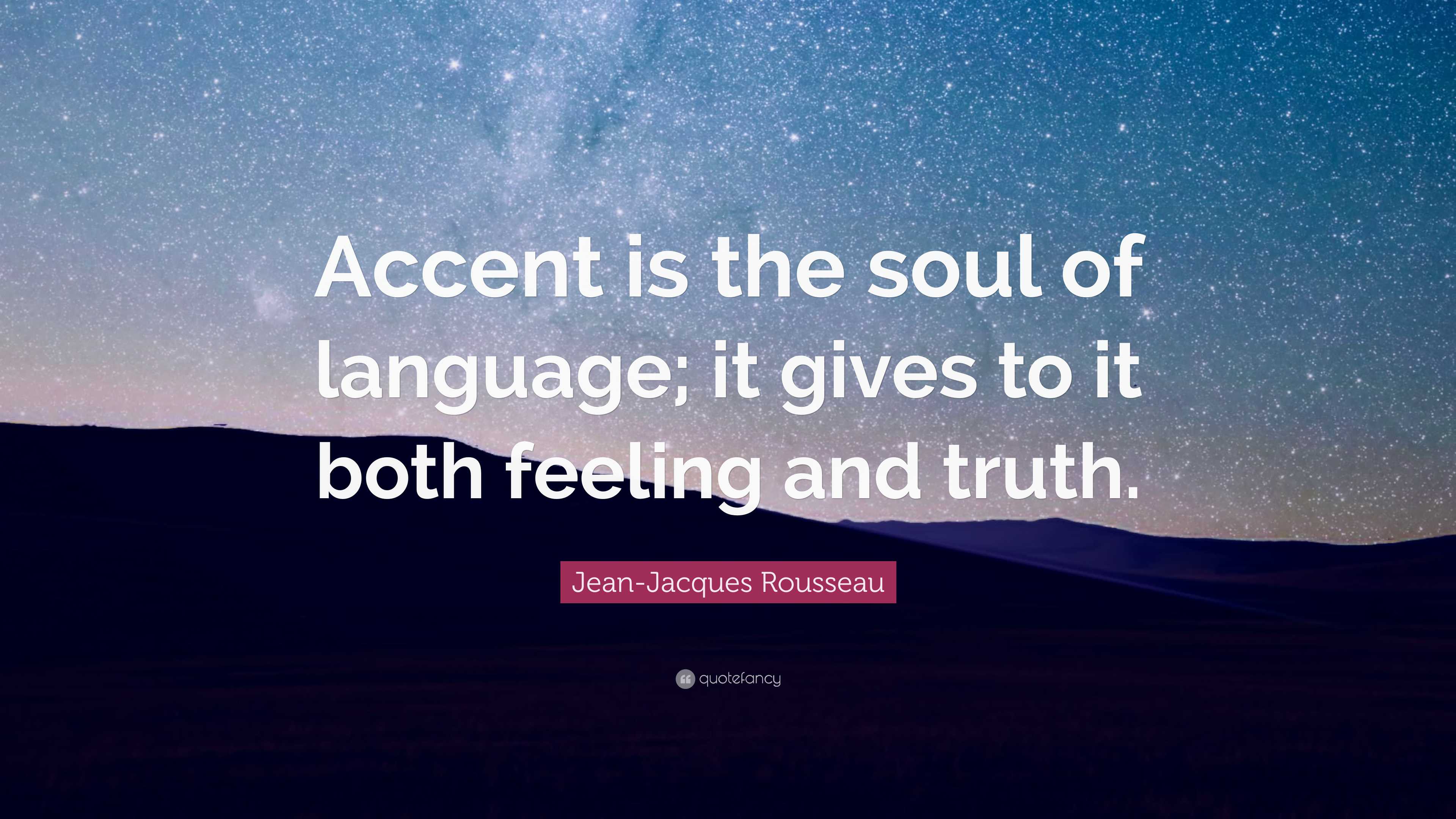 Jean-Jacques Rousseau Quote: “Accent is the soul of language; it gives ...