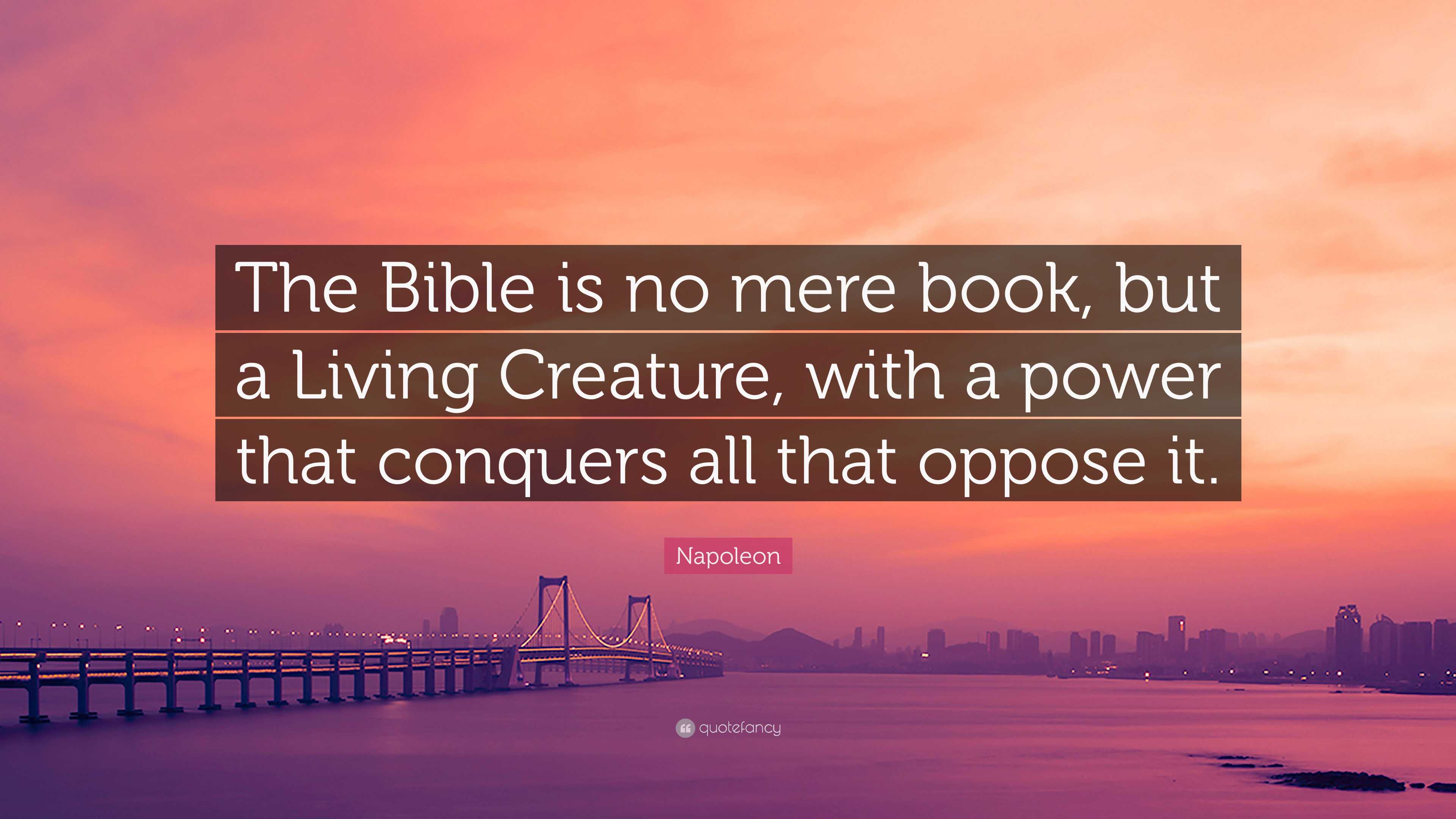 Napoleon Quote: “The Bible is no mere book, but a Living Creature, with ...
