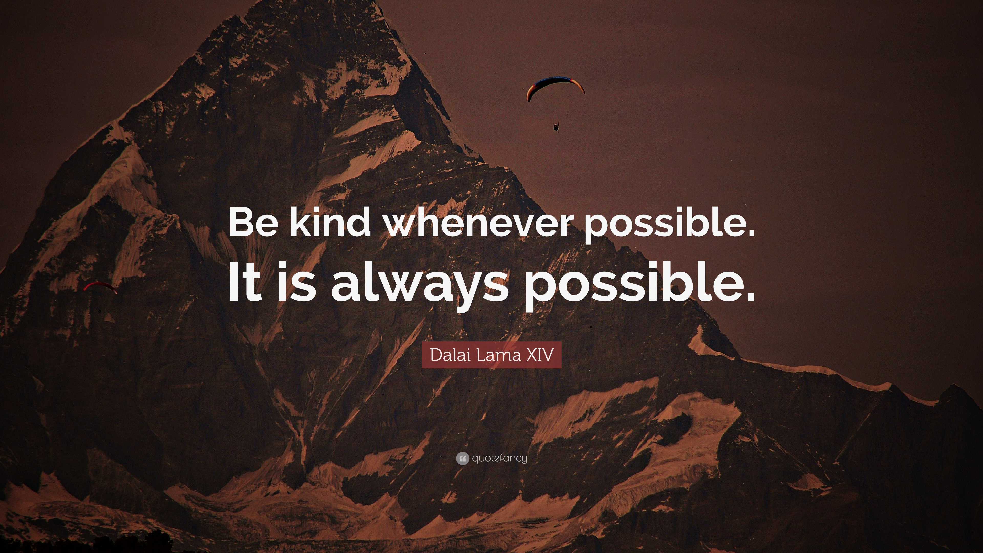 Dalai Lama XIV Quote: “Be kind whenever possible. It is always possible.”