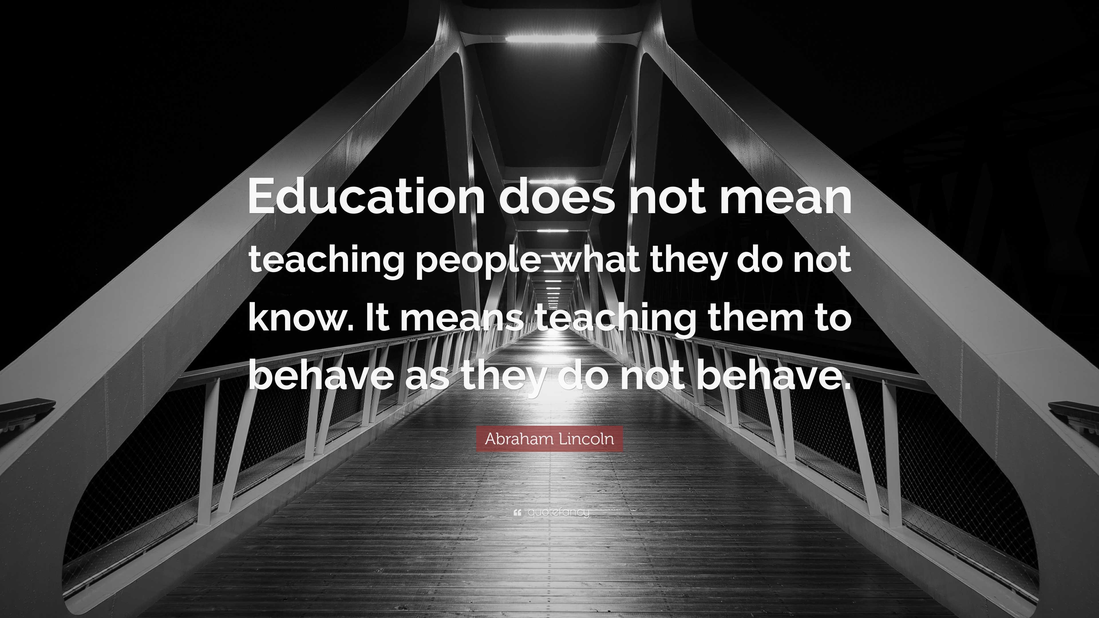 Abraham Lincoln Quote: “Education does not mean teaching people what ...