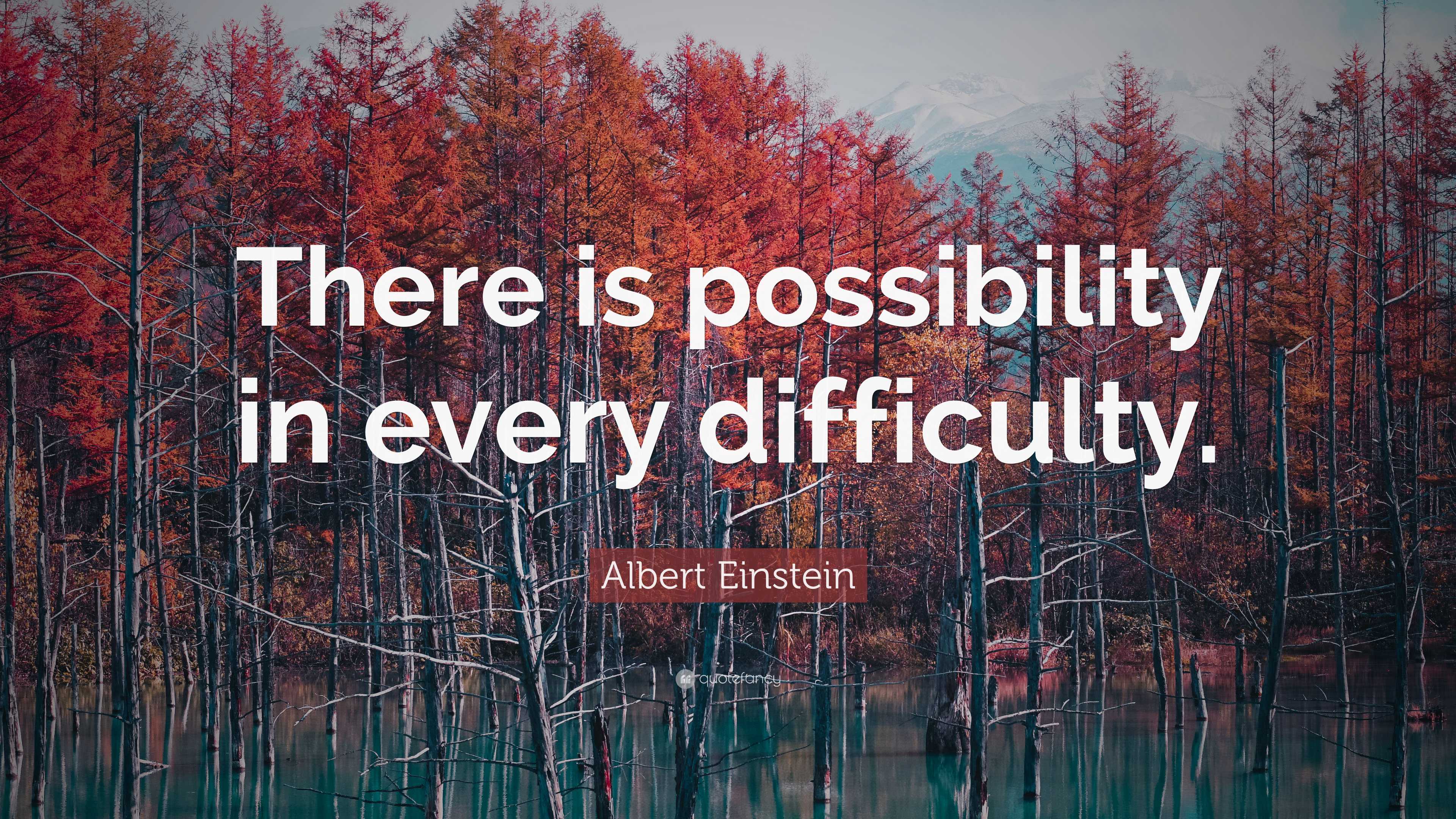Albert Einstein Quote: “There is possibility in every difficulty.”
