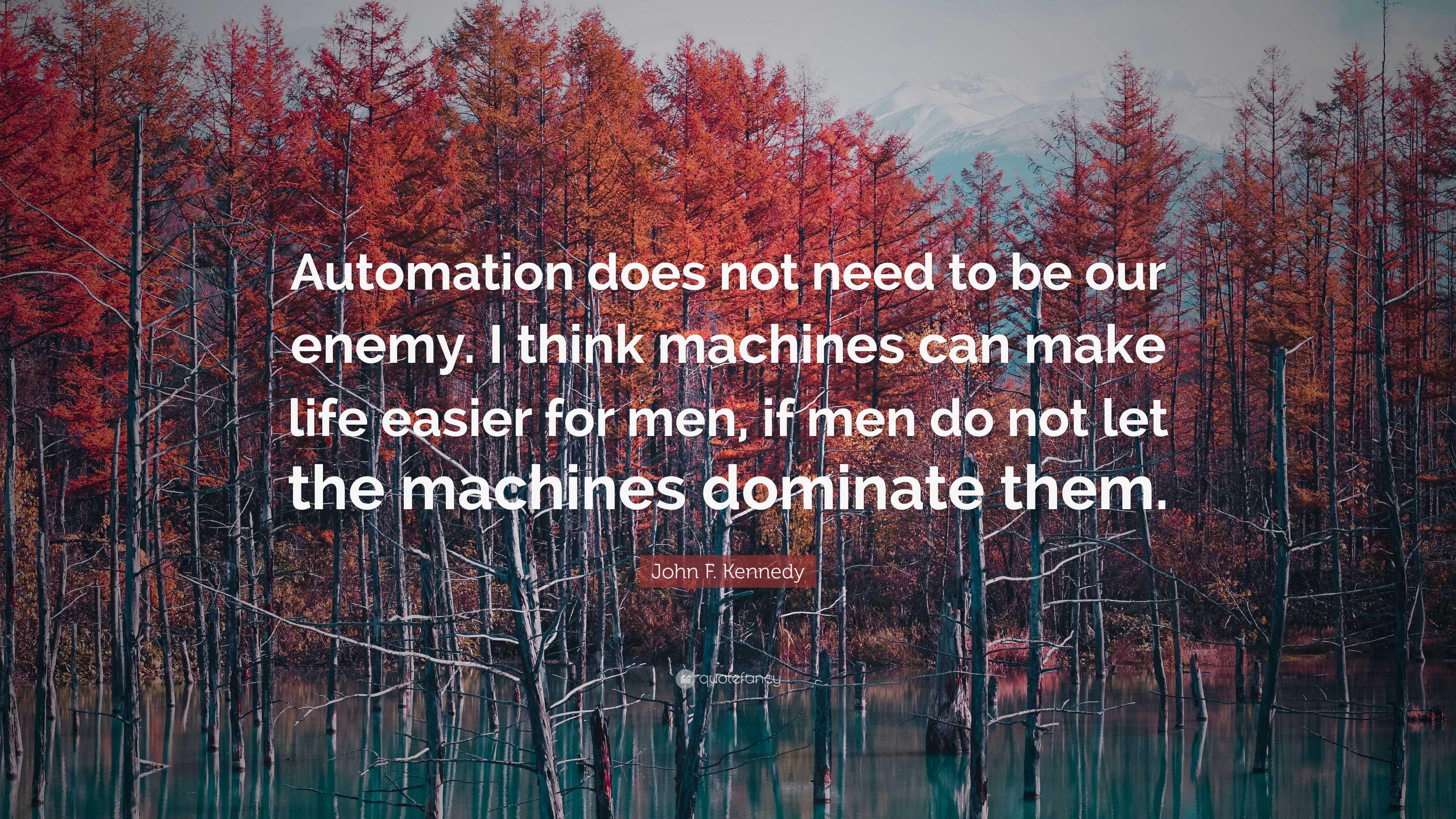 John F. Kennedy Quote: “Automation does not need to be our enemy. I ...