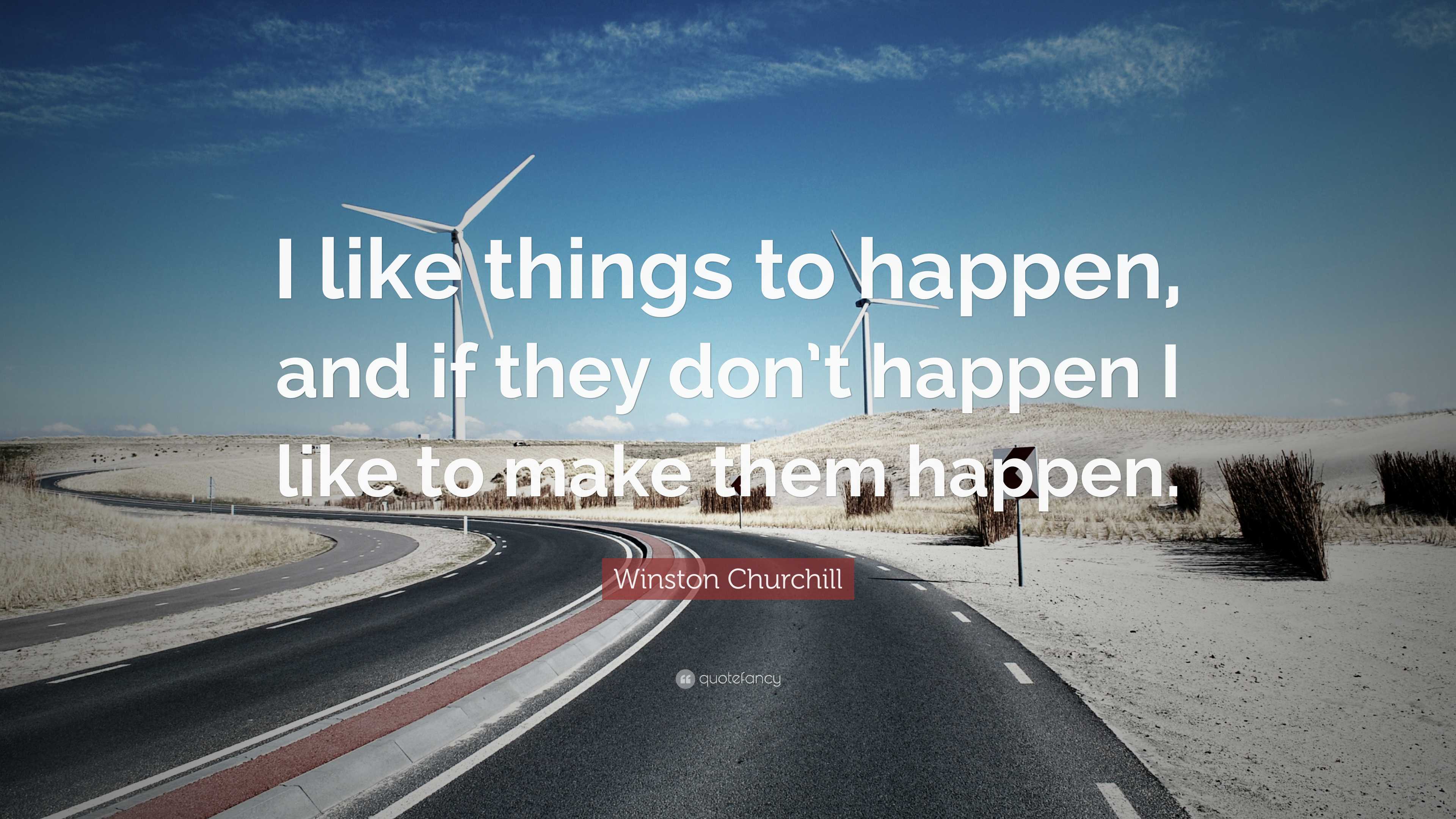 Winston Churchill Quote: “I like things to happen, and if they don’t ...