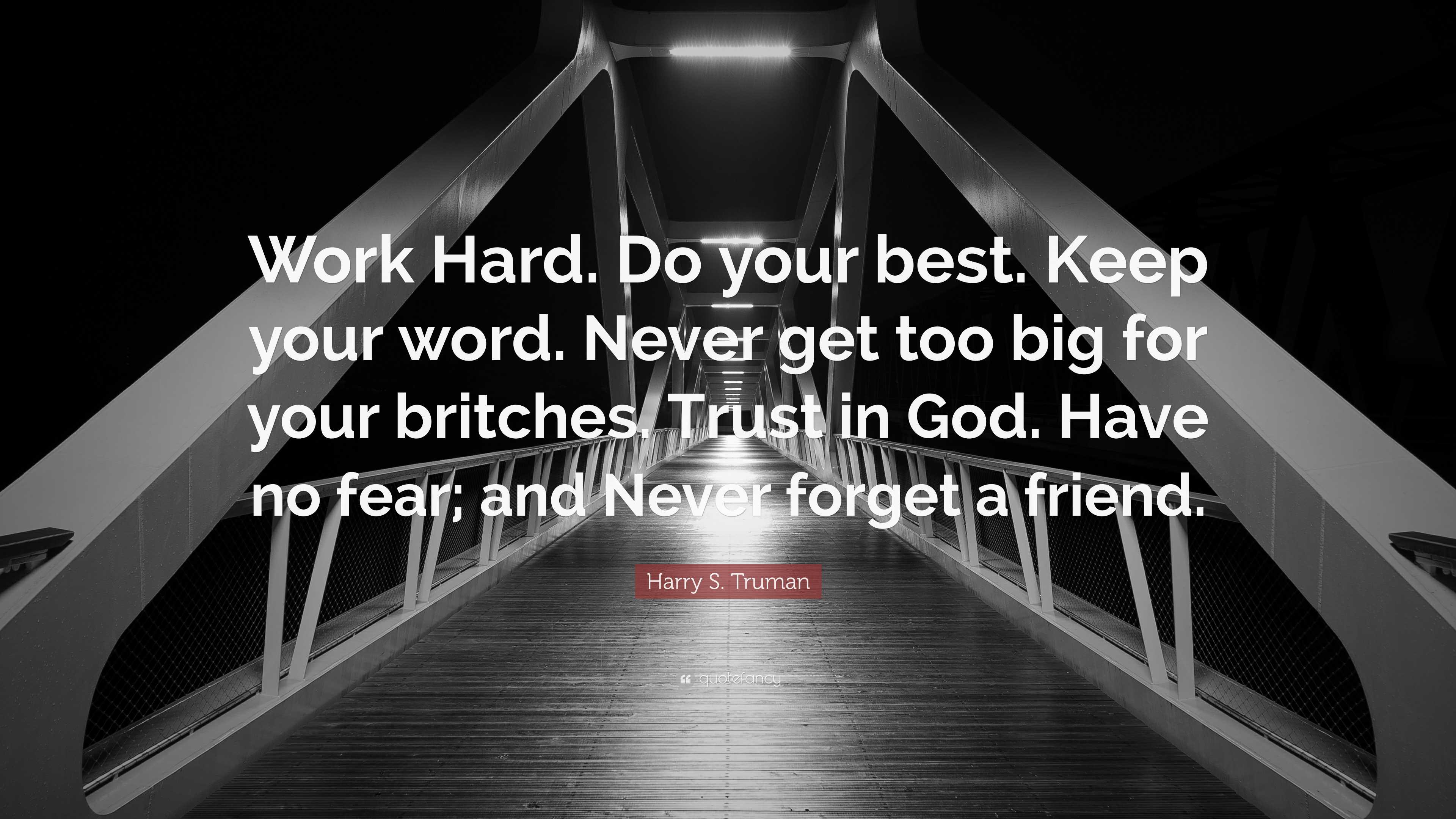 Harry S. Truman Quote: “Work Hard. Do your best. Keep your word. Never ...