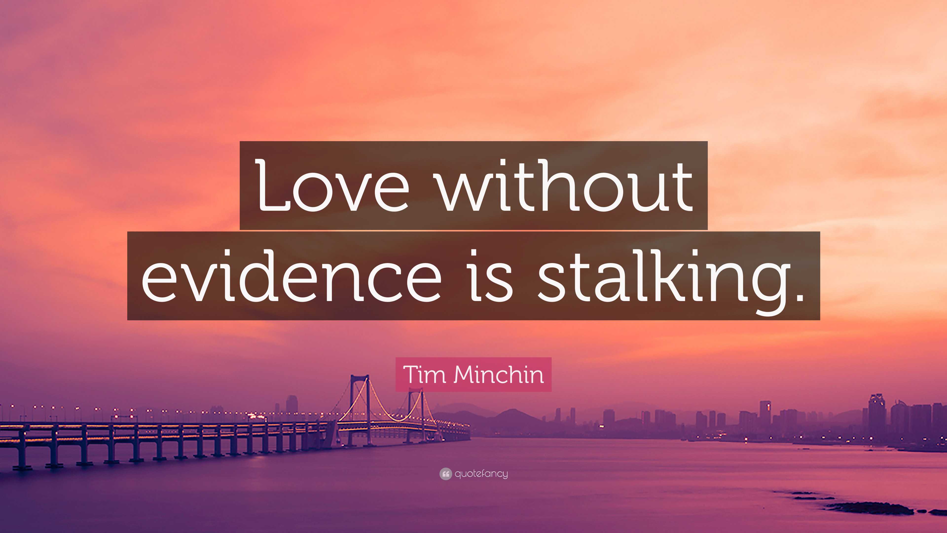 Tim Minchin Quote: “Love without evidence is stalking.”