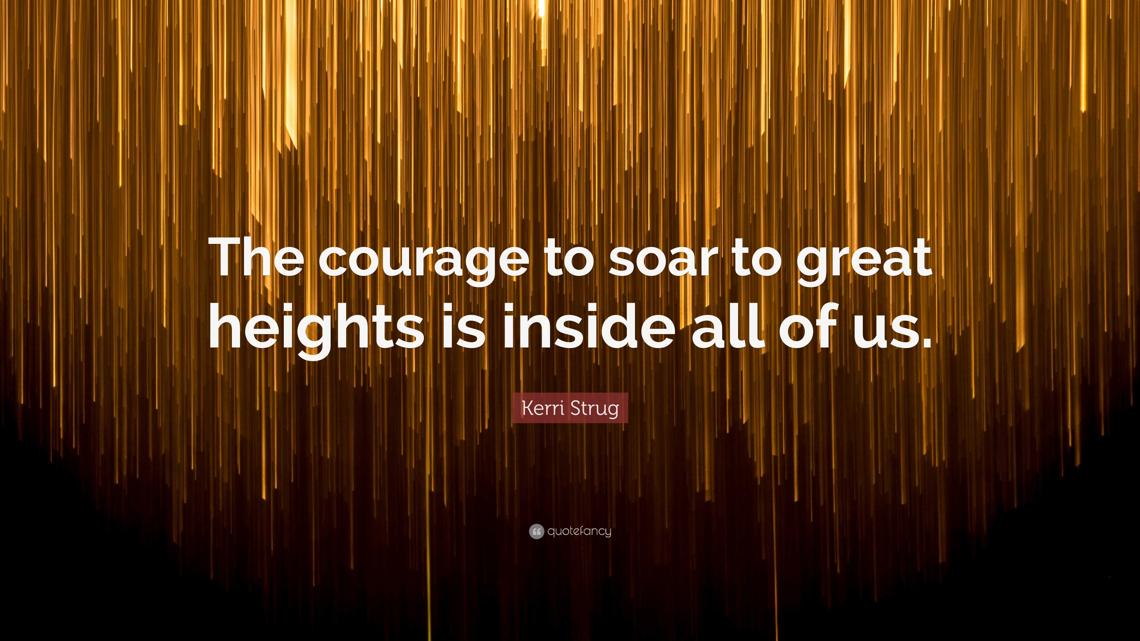 Kerri Strug Quote: “The courage to soar to great heights is inside all ...