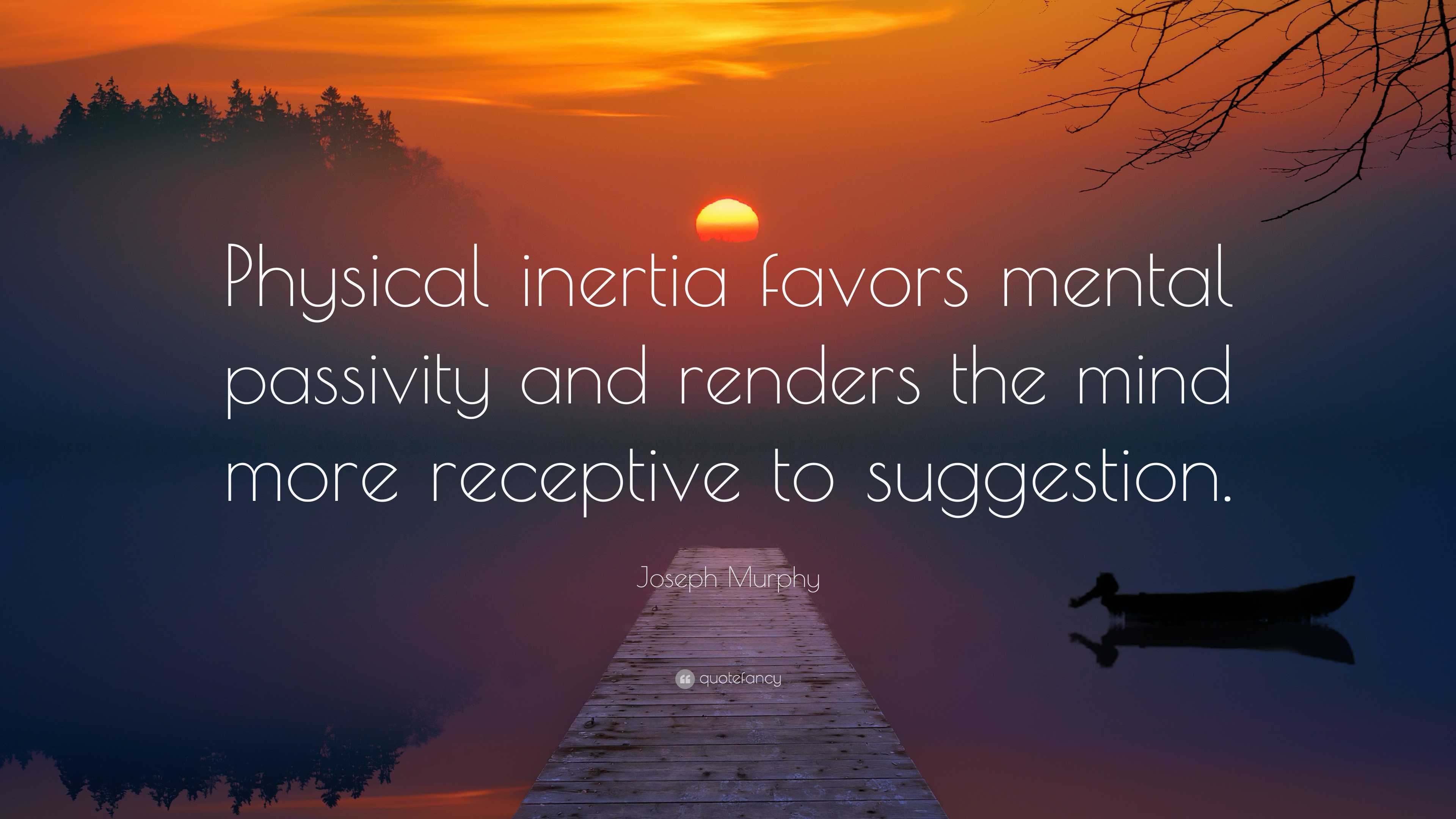 Joseph Murphy Quote: “Physical inertia favors mental passivity and ...