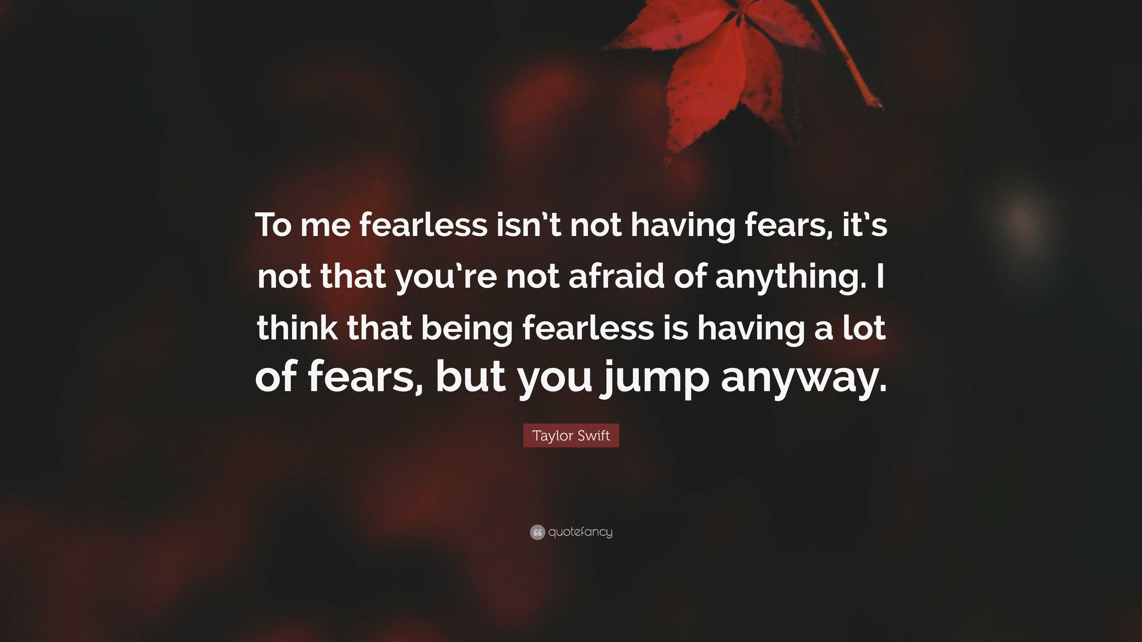 Taylor Swift Quote: “To me fearless isn’t not having fears, it’s not ...
