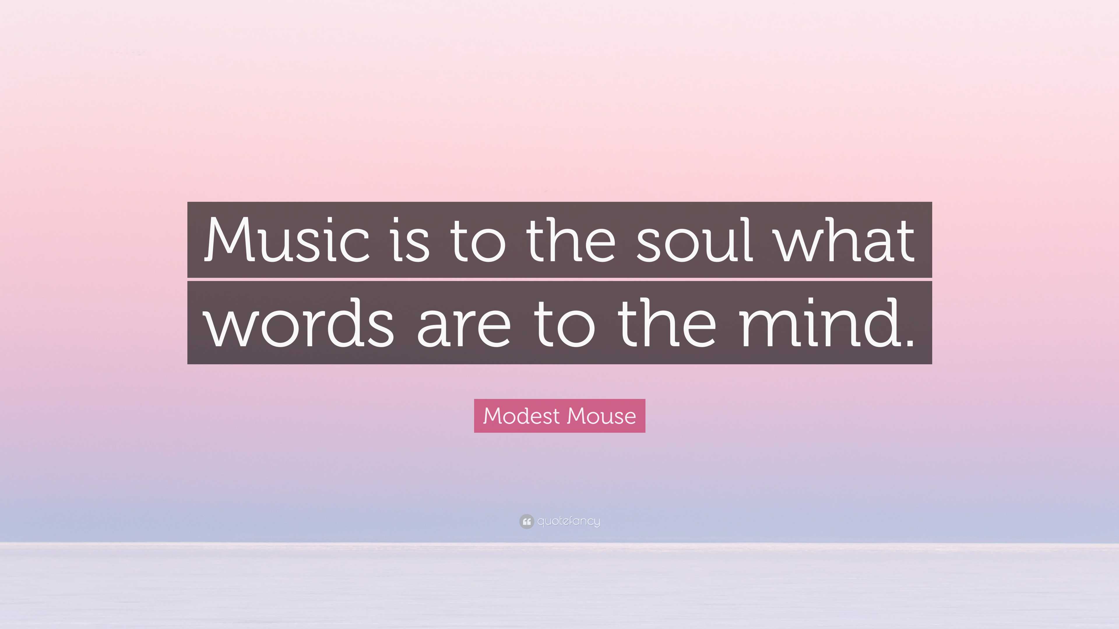 Modest Mouse Quote: “Music is to the soul what words are to the mind.”