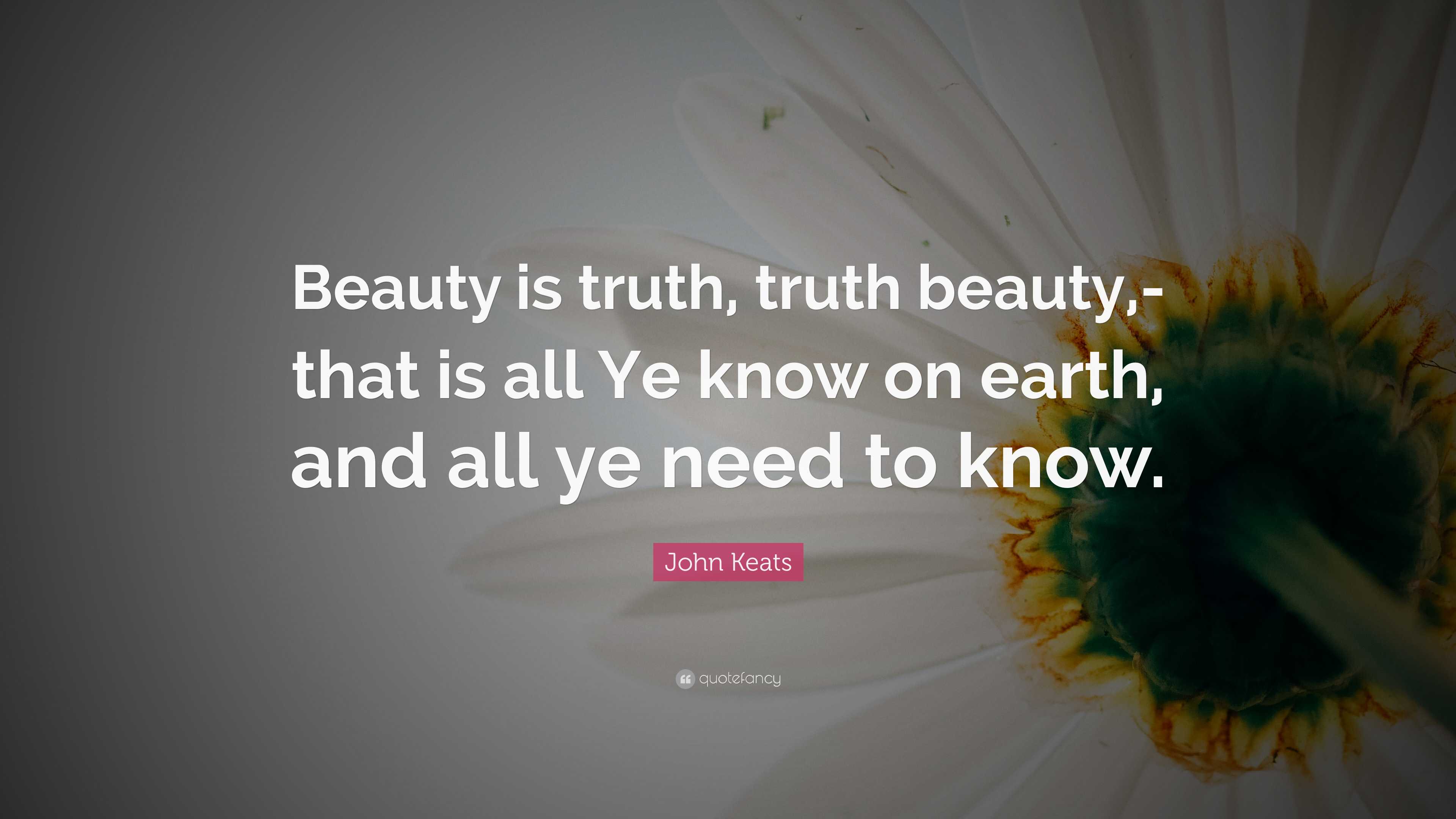 John Keats Quote: “Beauty is truth, truth beauty,-that is all Ye know ...