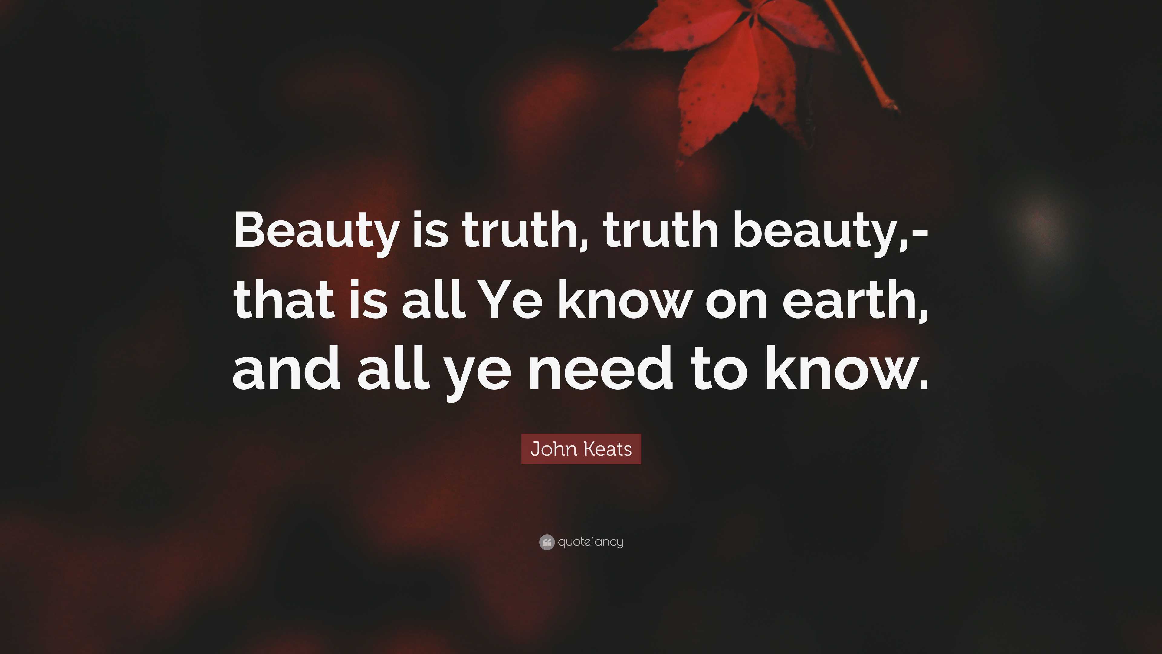 John Keats Quote: “Beauty is truth, truth beauty,-that is all Ye know ...