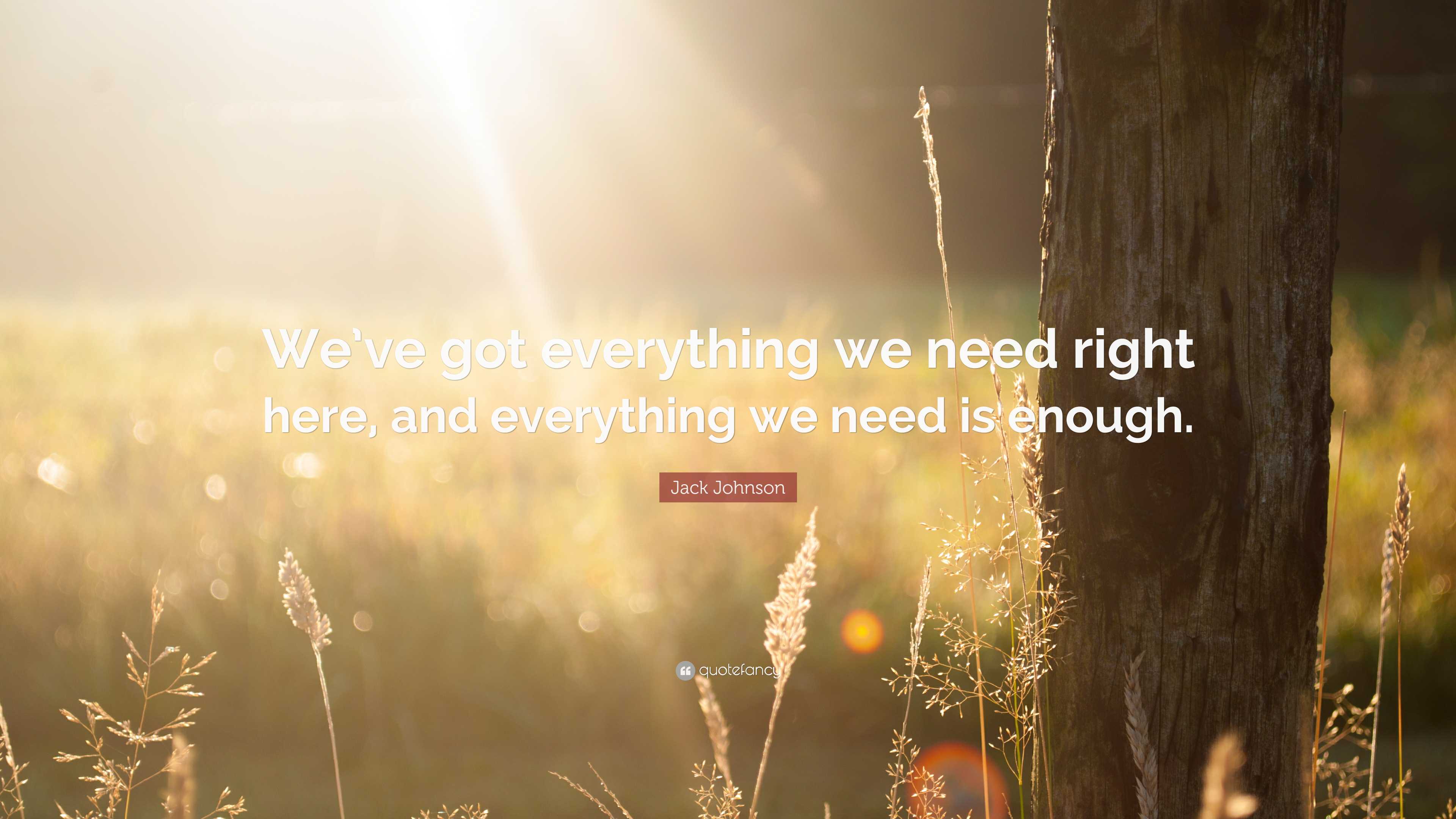 Jack Johnson Quote: “We’ve got everything we need right here, and ...