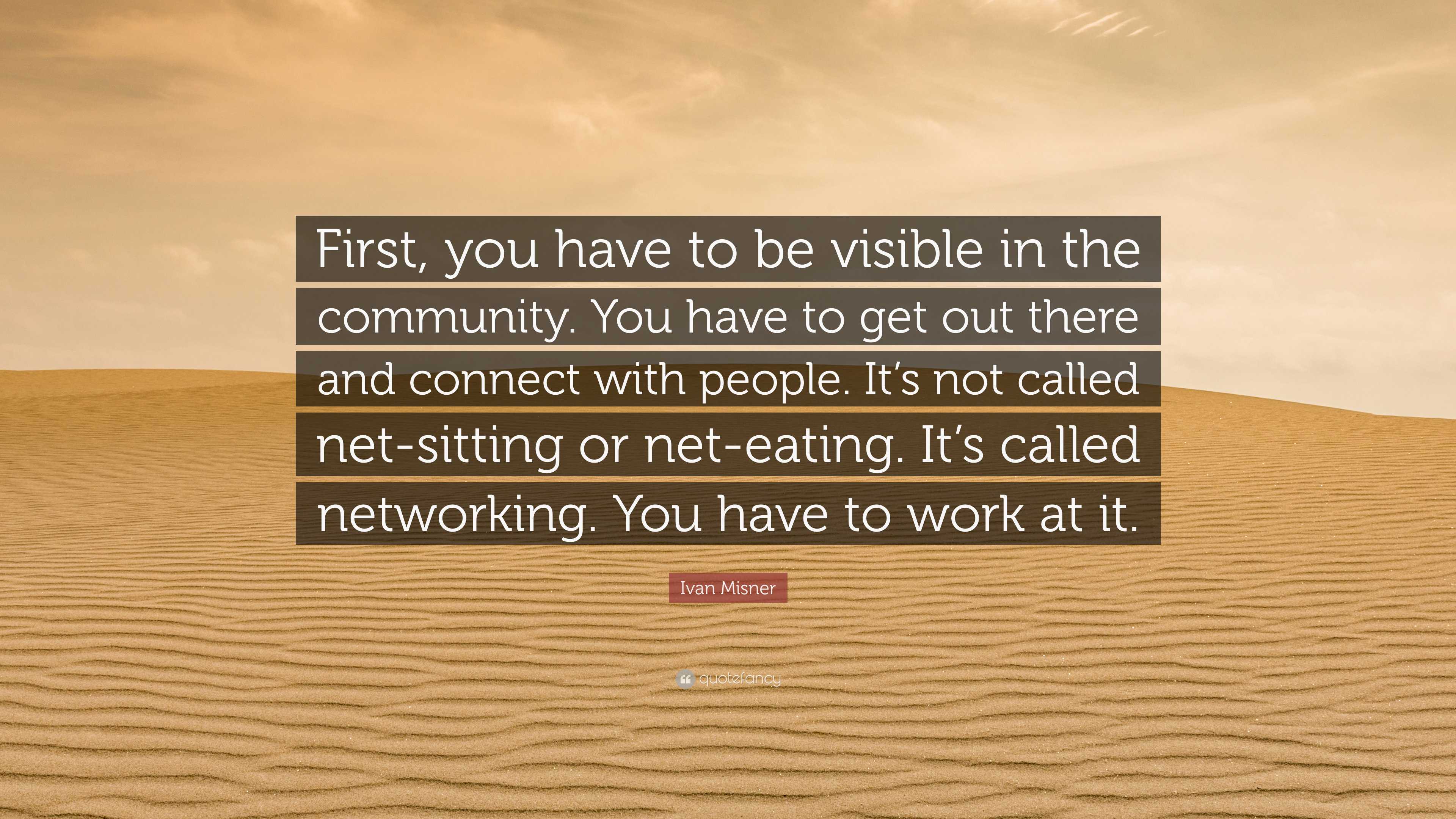 Ivan Misner Quote: “First, you have to be visible in the community. You ...