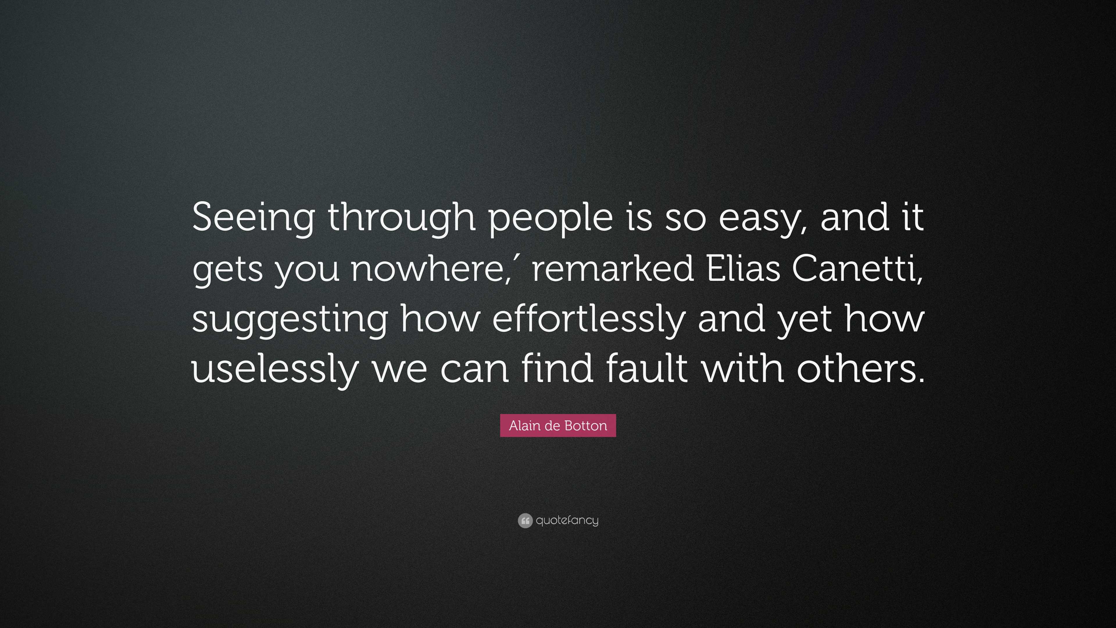 Alain de Botton Quote: “Seeing through people is so easy, and it gets ...
