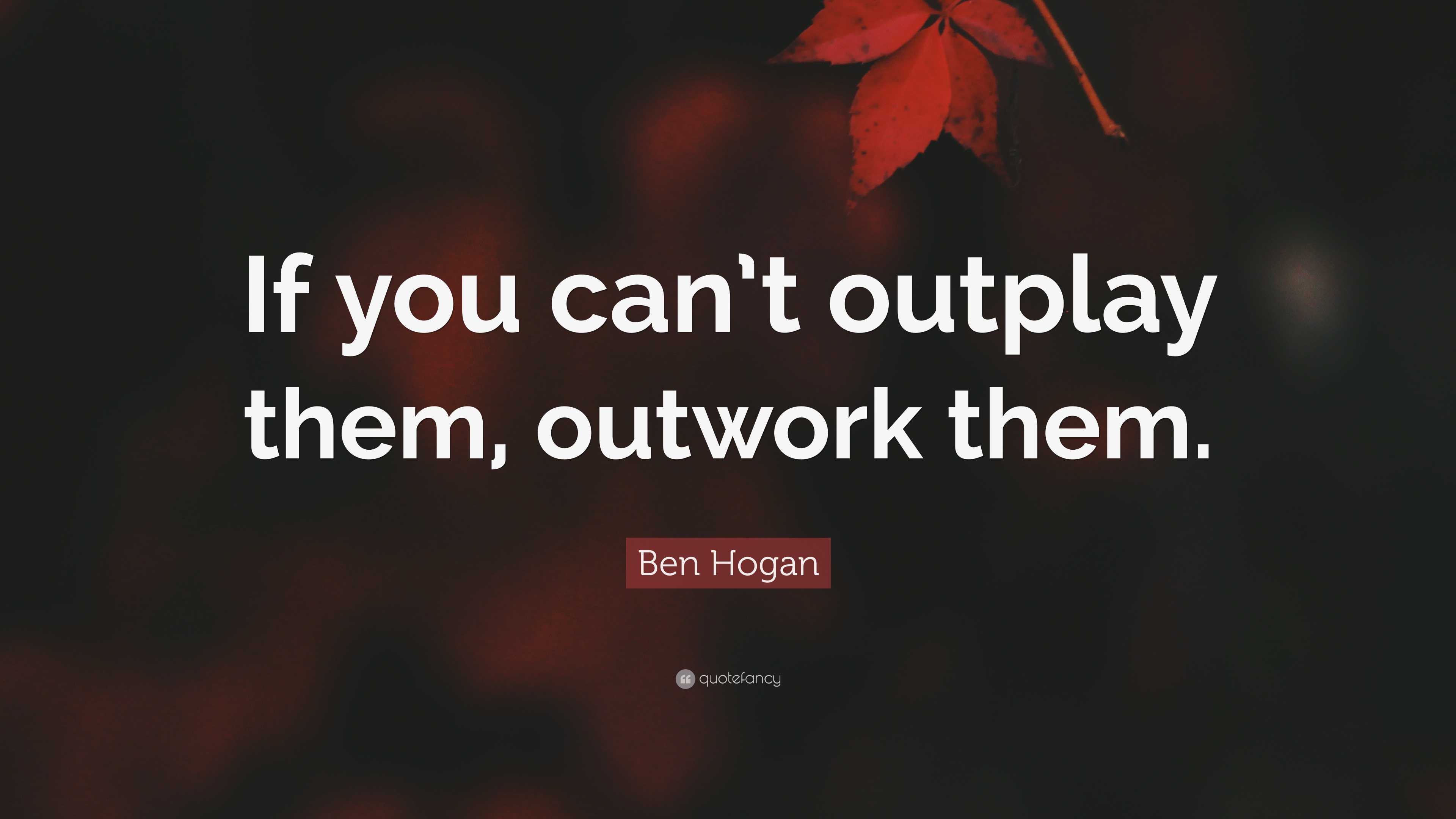Ben Hogan Quote: “If you can’t outplay them, outwork them.”