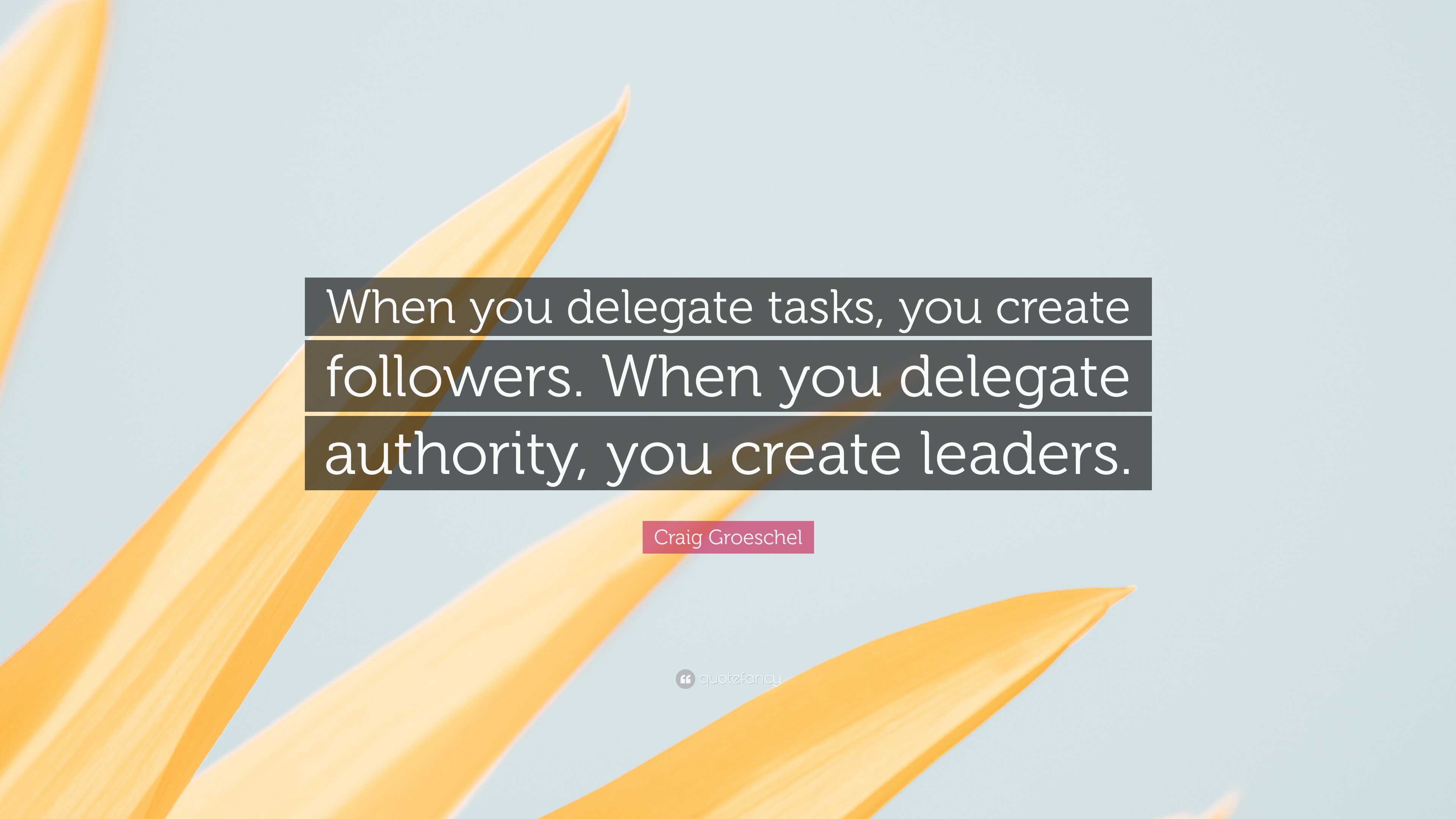 Craig Groeschel Quote: “When you delegate tasks, you create followers ...