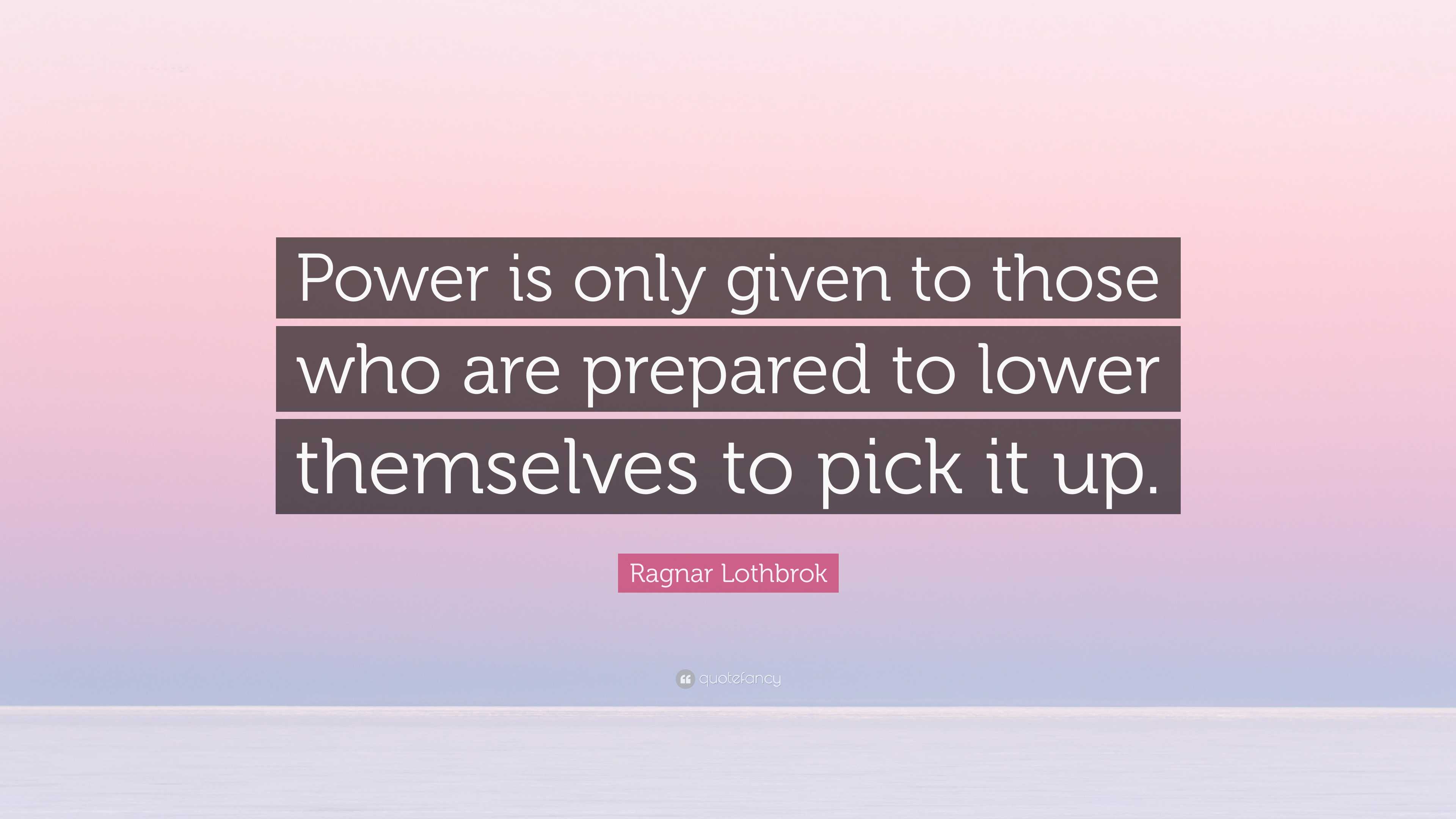Ragnar Lothbrok Quote: “Power is only given to those who are prepared ...