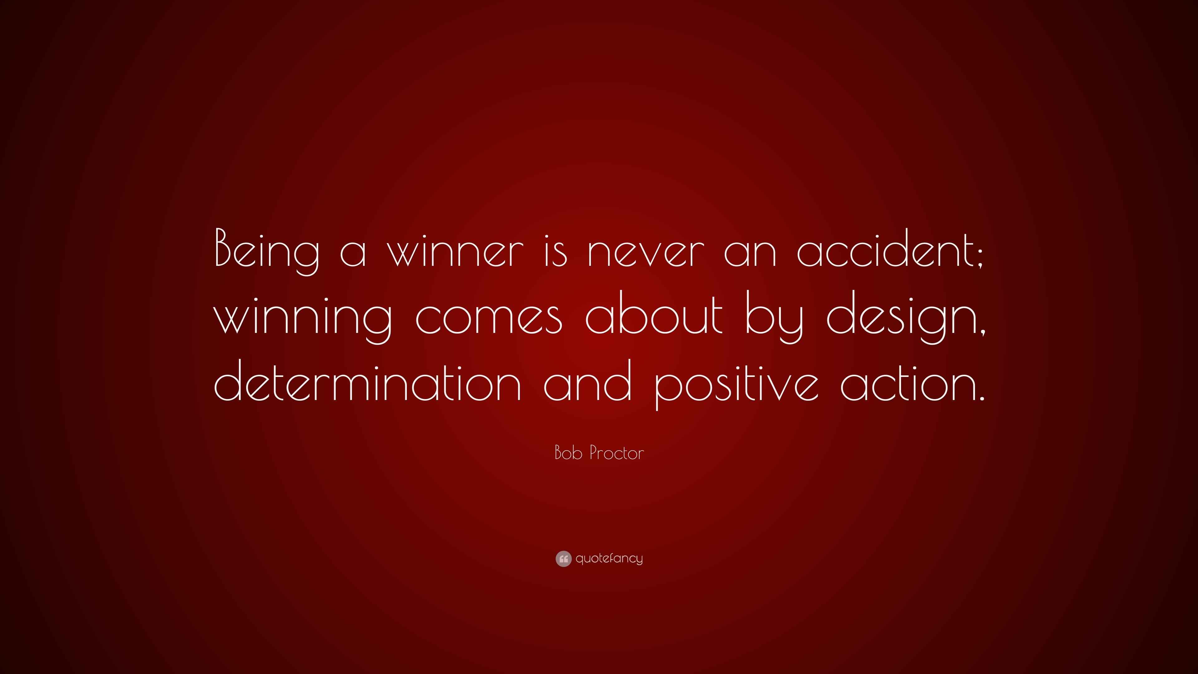 Bob Proctor Quote: “Being a winner is never an accident; winning comes ...
