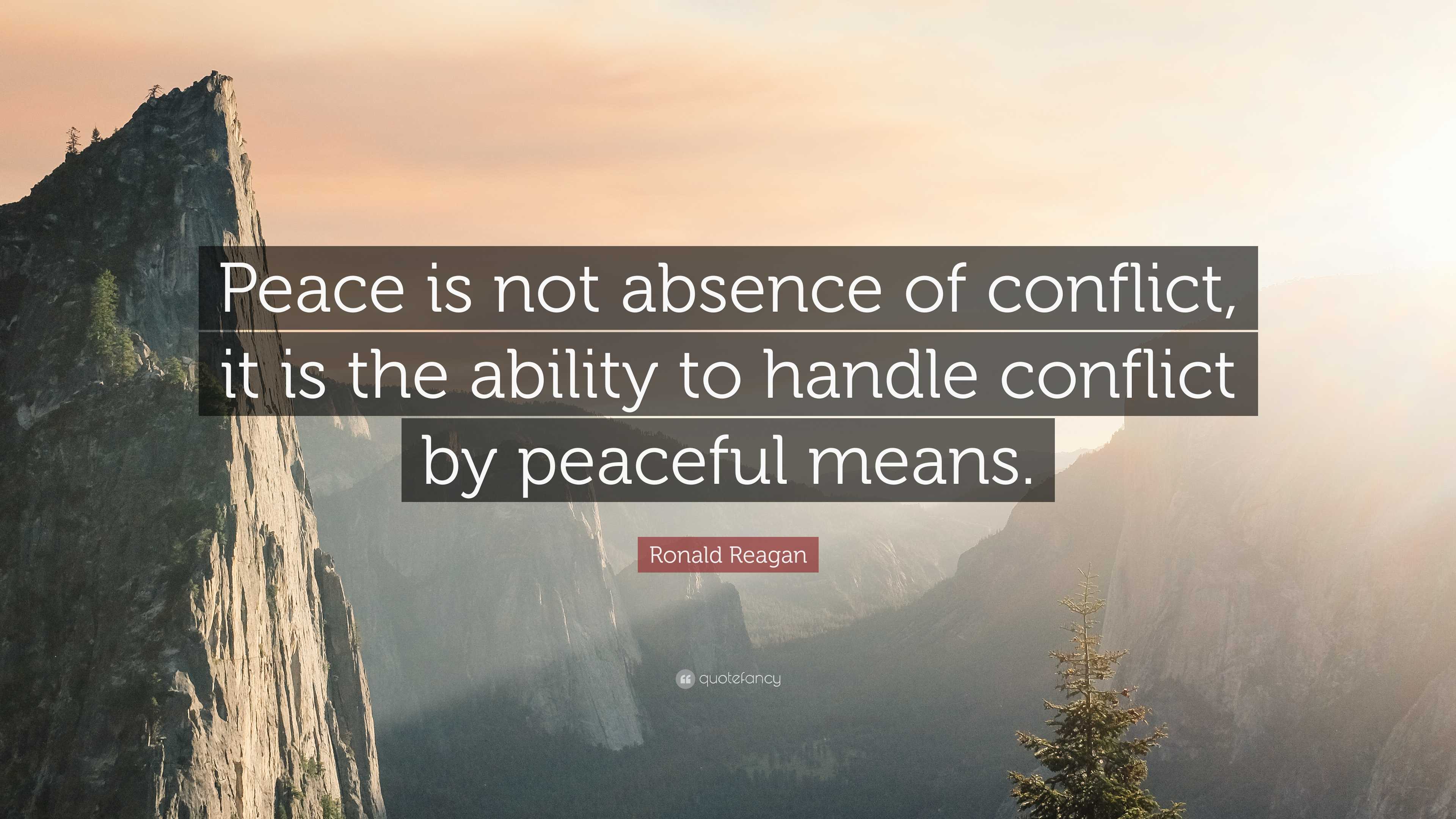 Ronald Reagan Quote: “Peace is not absence of conflict, it is the ...