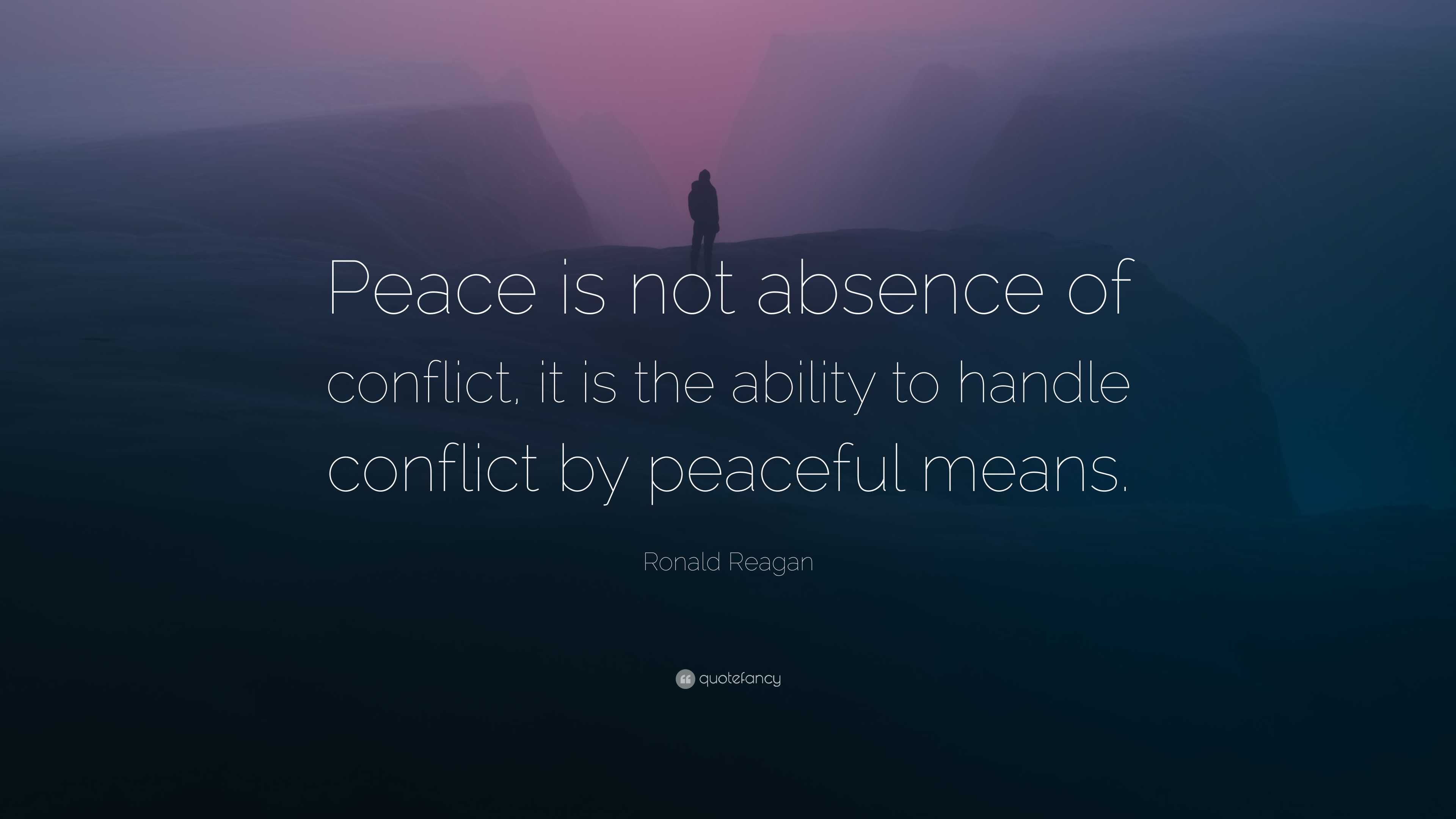 Ronald Reagan Quote: “Peace is not absence of conflict, it is the ...
