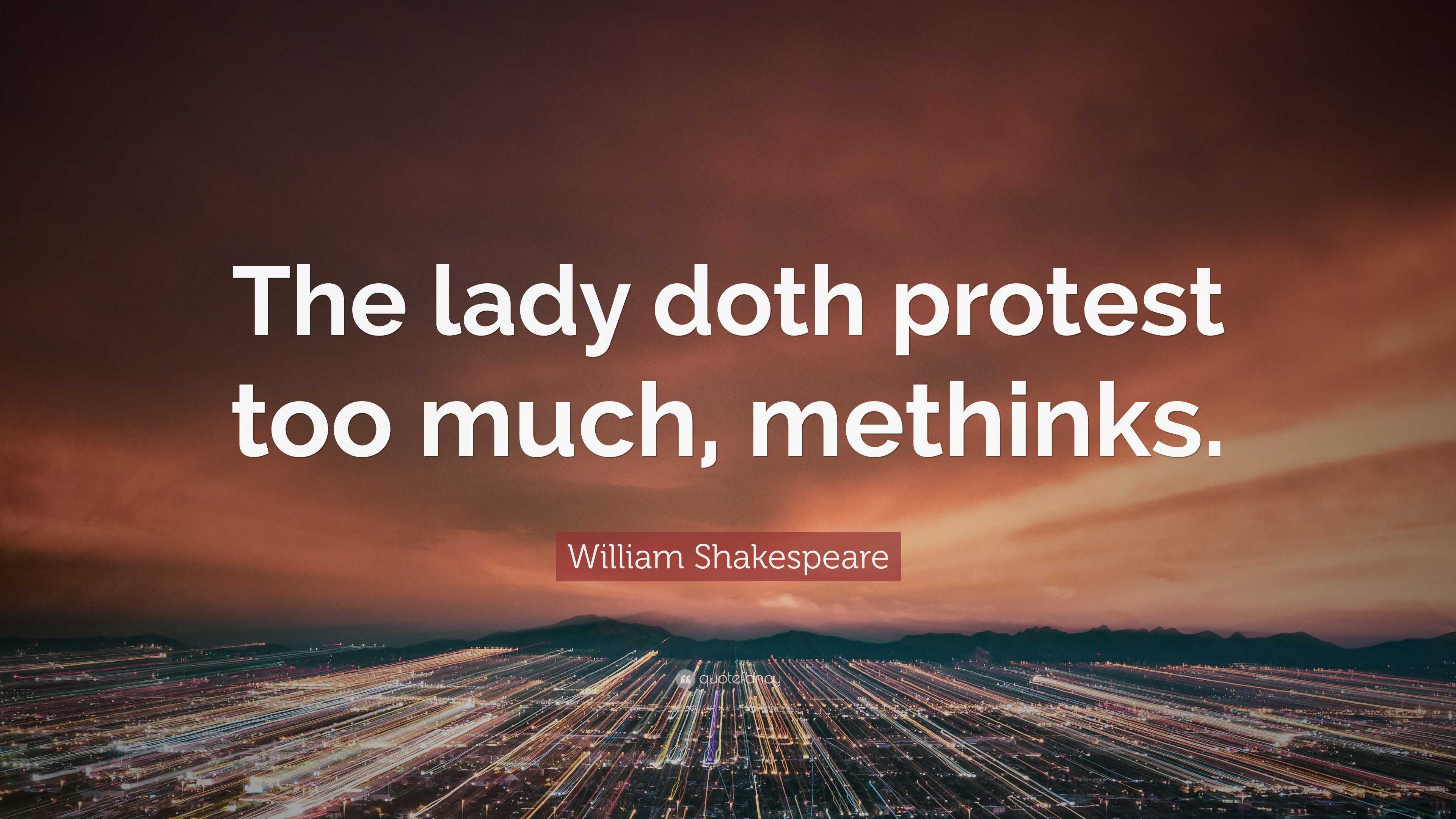 William Shakespeare Quote: “The lady doth protest too much, methinks.”