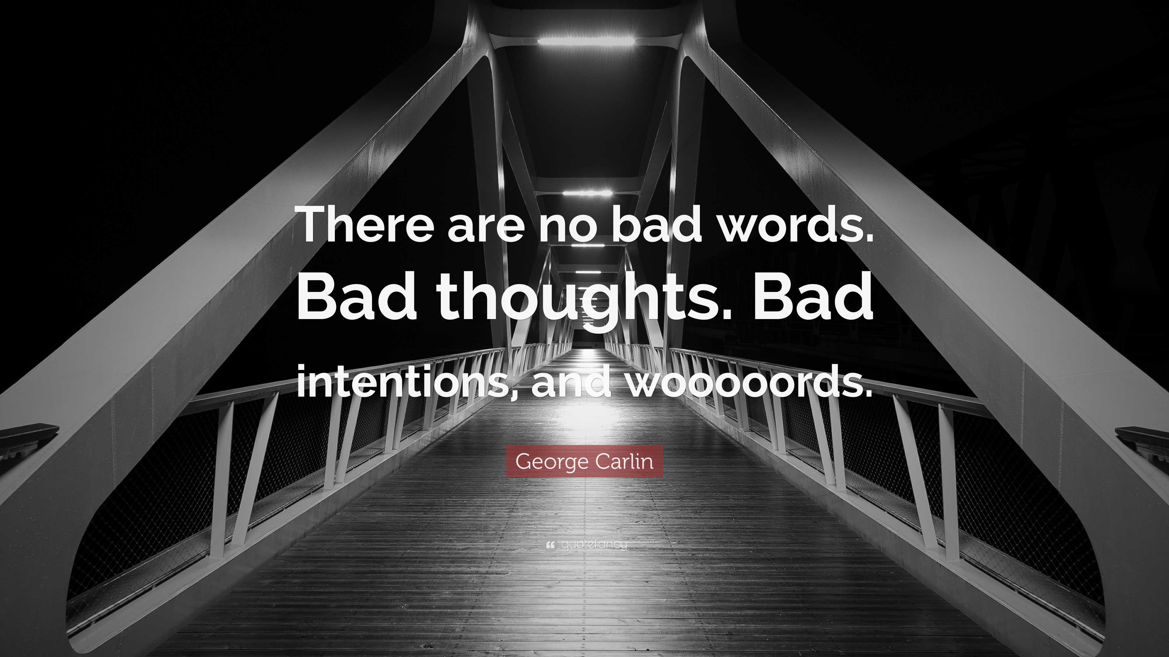 George Carlin Quote: “There are no bad words. Bad thoughts. Bad ...