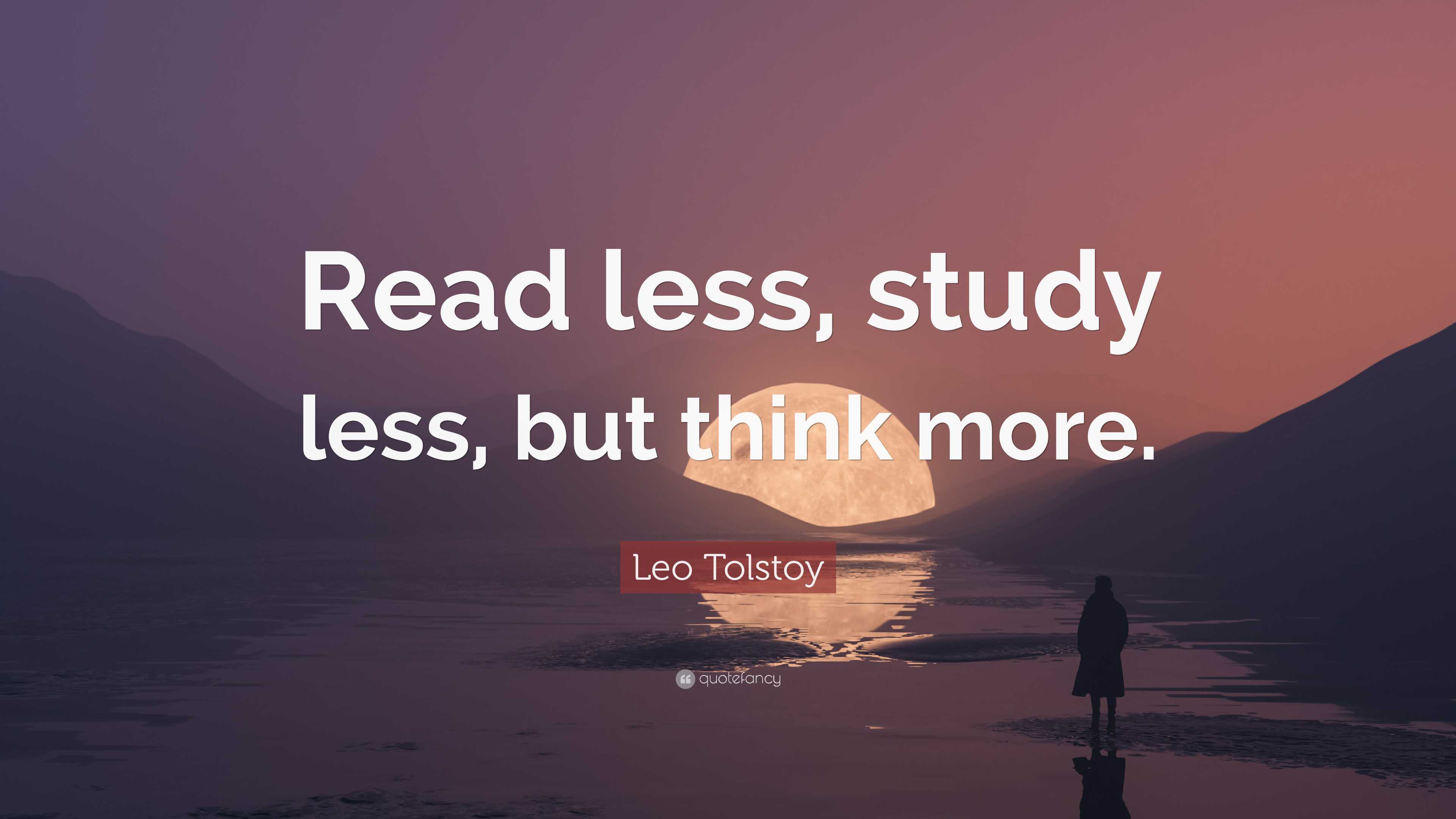 Leo Tolstoy Quote: “Read less, study less, but think more.”