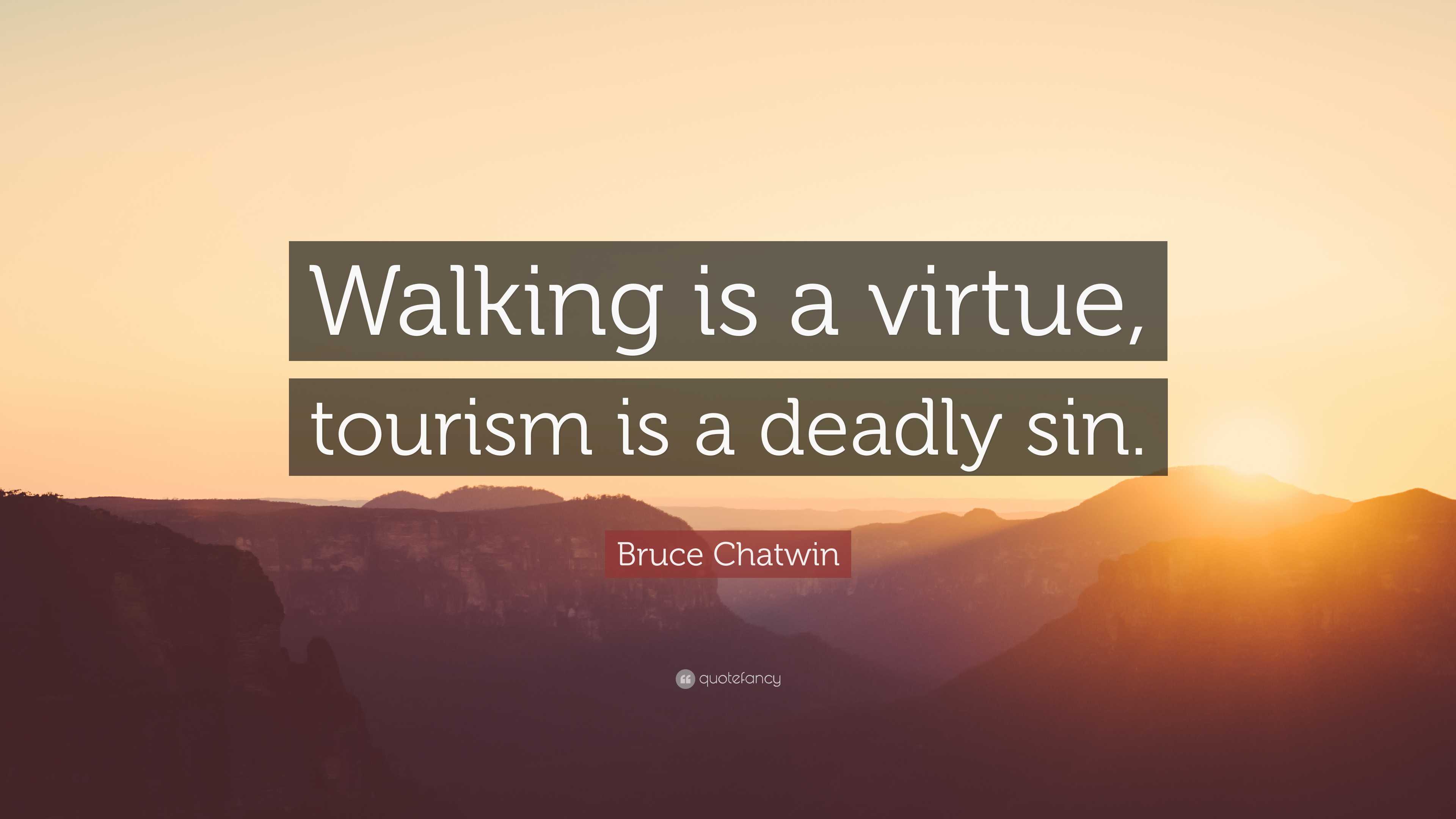 Bruce Chatwin Quote: “Walking is a virtue, tourism is a deadly sin.”