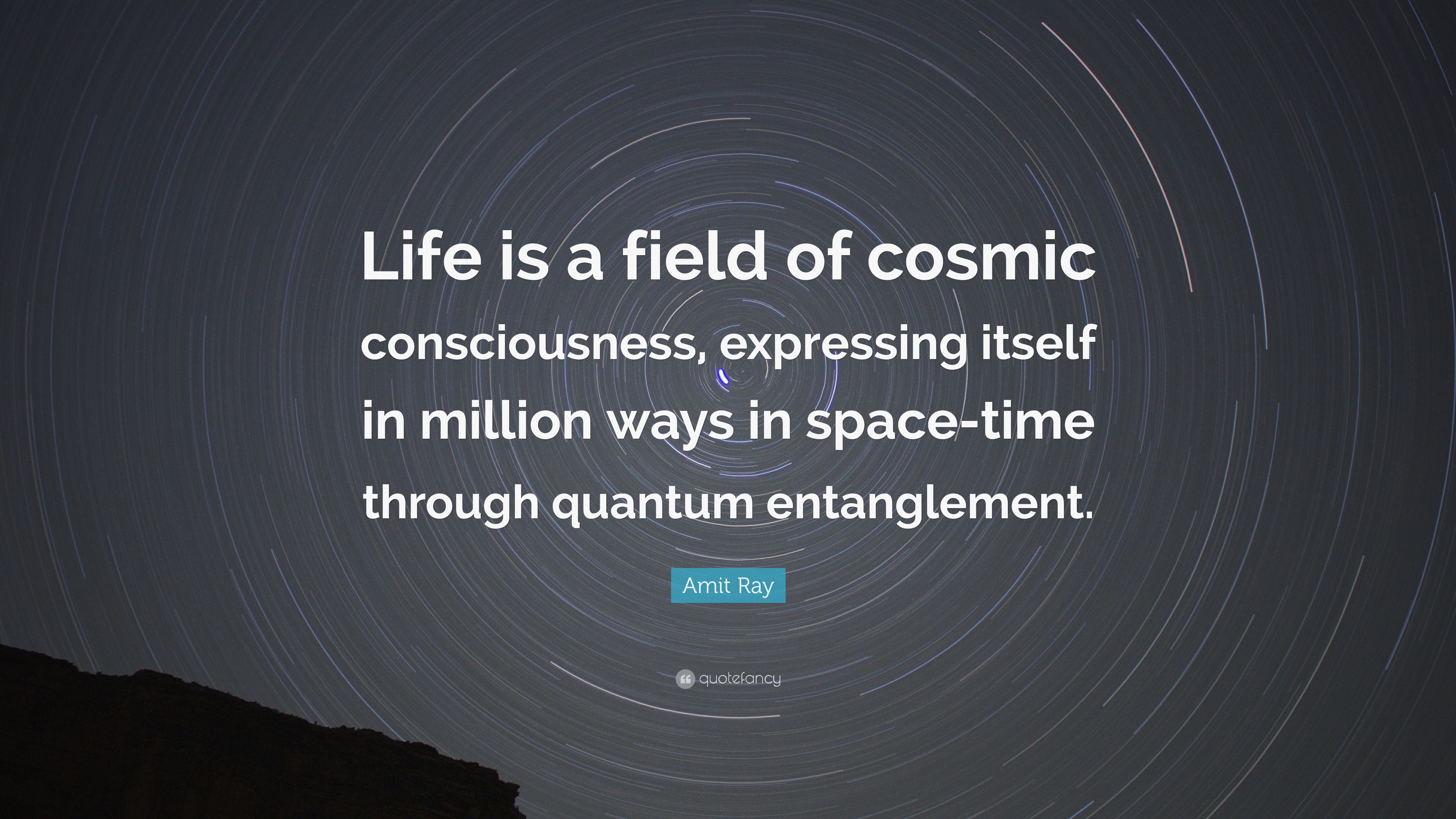 Amit Ray Quote: “Life is a field of cosmic consciousness, expressing ...