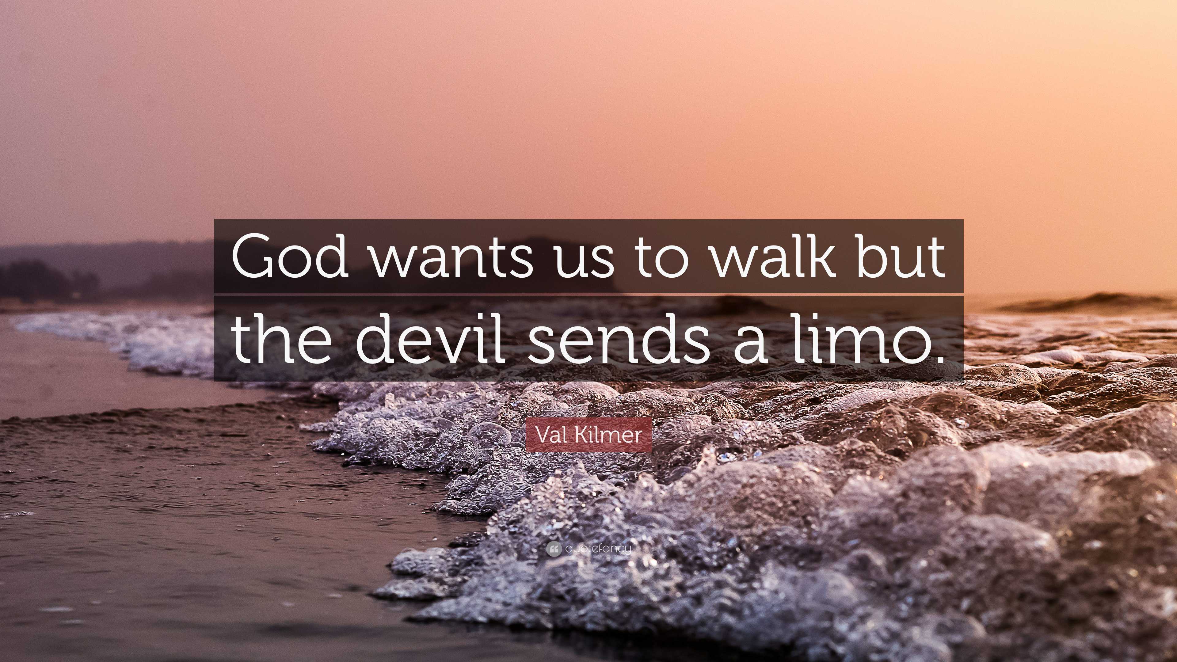 Val Kilmer Quote: “God wants us to walk but the devil sends a limo.”