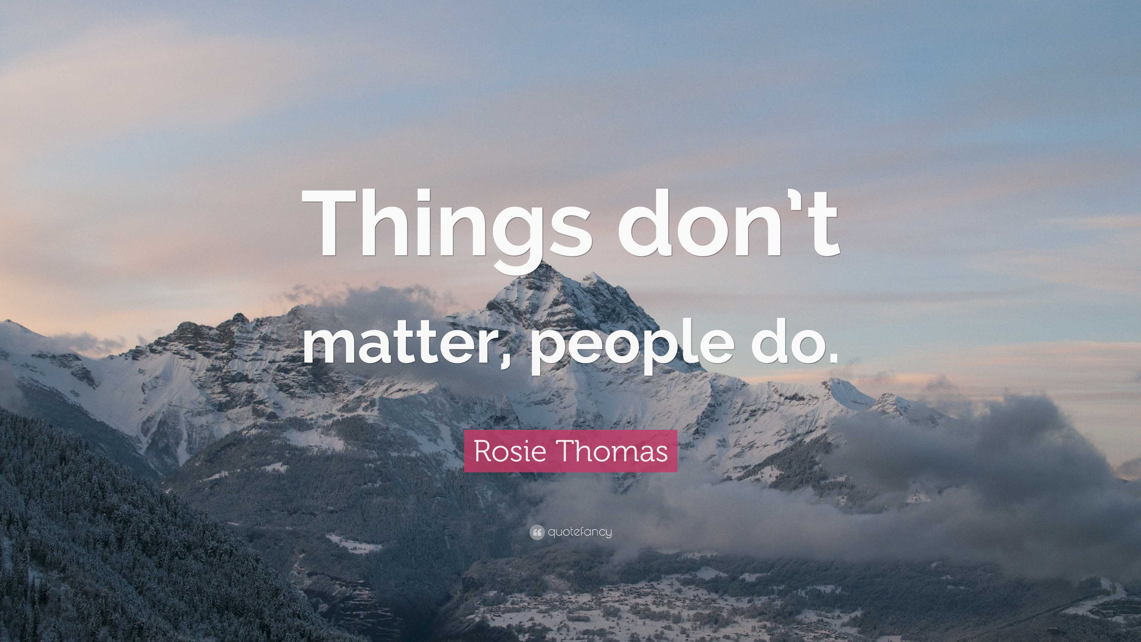 Rosie Thomas Quote: “Things don’t matter, people do.”