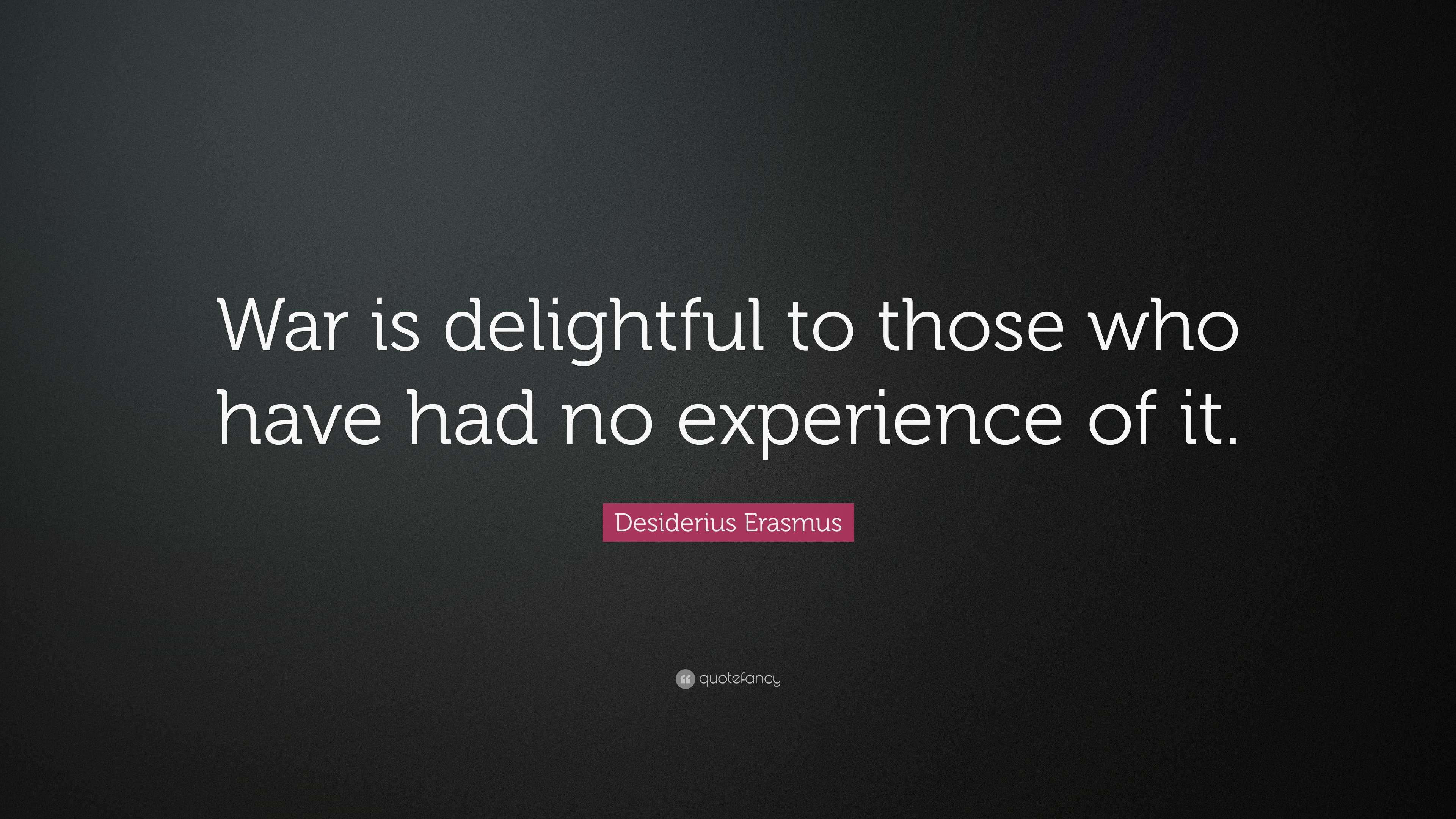 Desiderius Erasmus Quote: “War is delightful to those who have had no ...