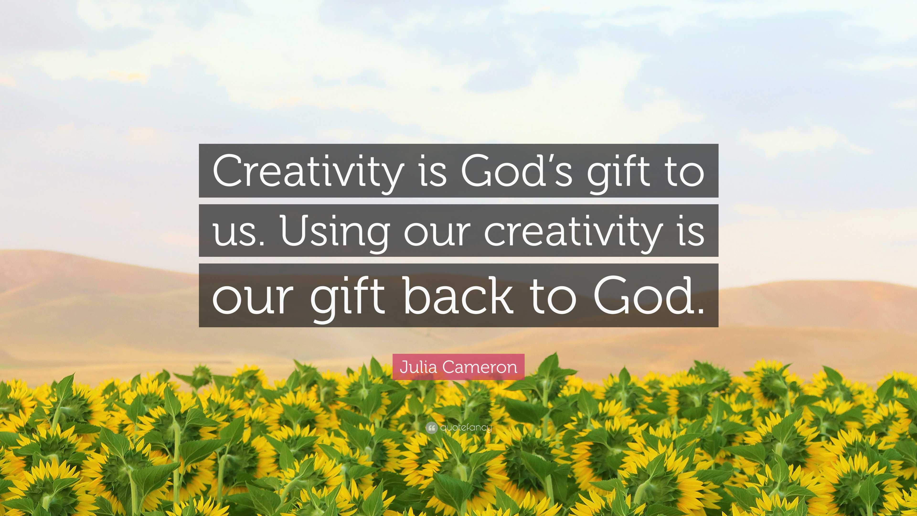 Julia Cameron Quote: “Creativity is God’s gift to us. Using our ...
