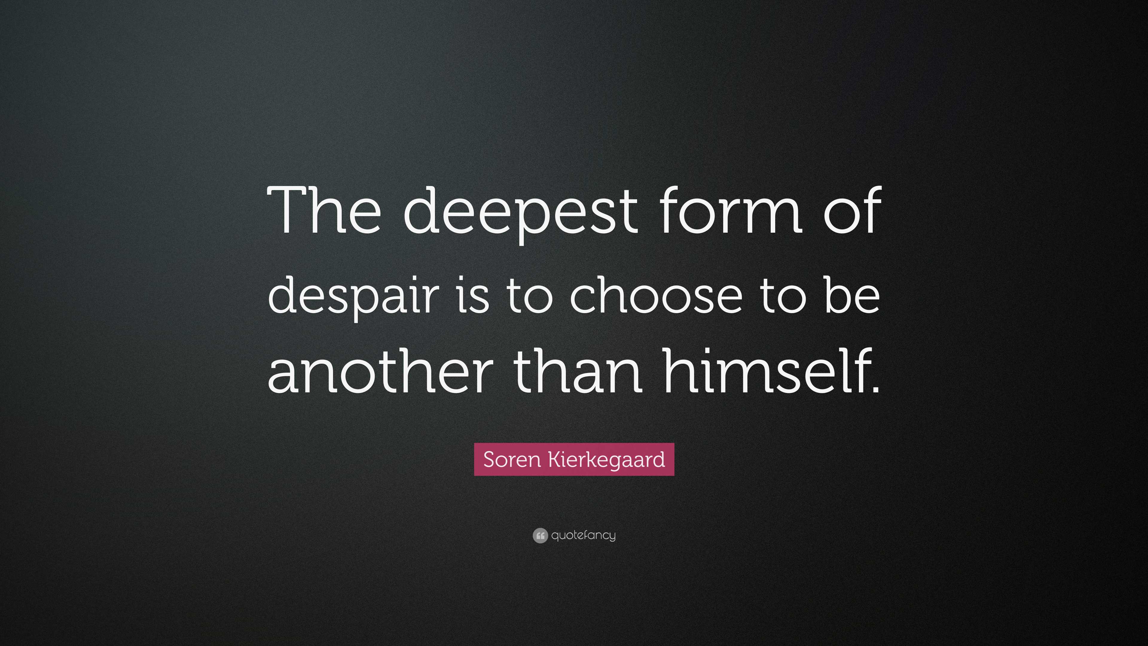 Soren Kierkegaard Quote: “The deepest form of despair is to choose to ...