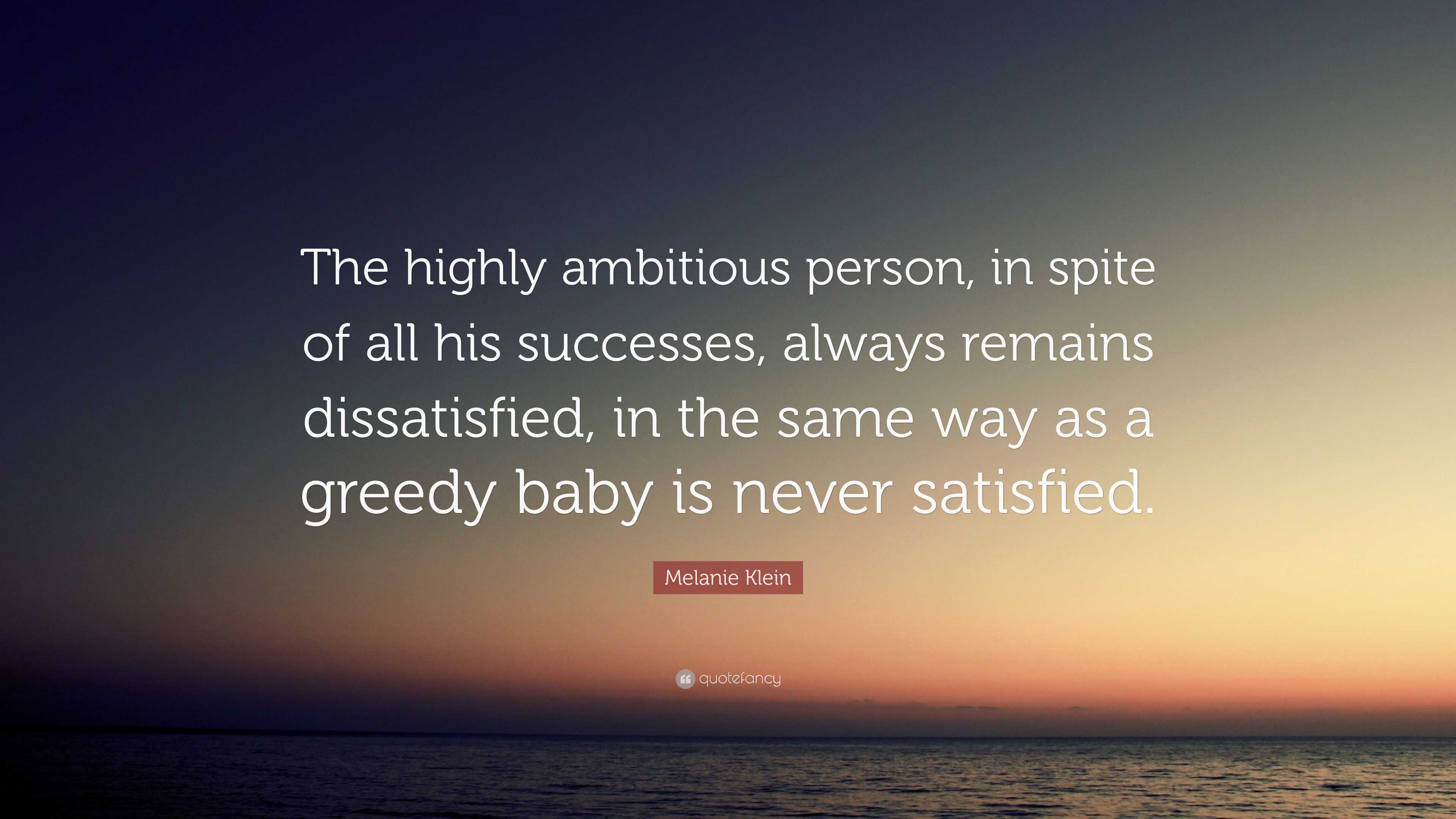 Melanie Klein Quote: “The highly ambitious person, in spite of all his ...