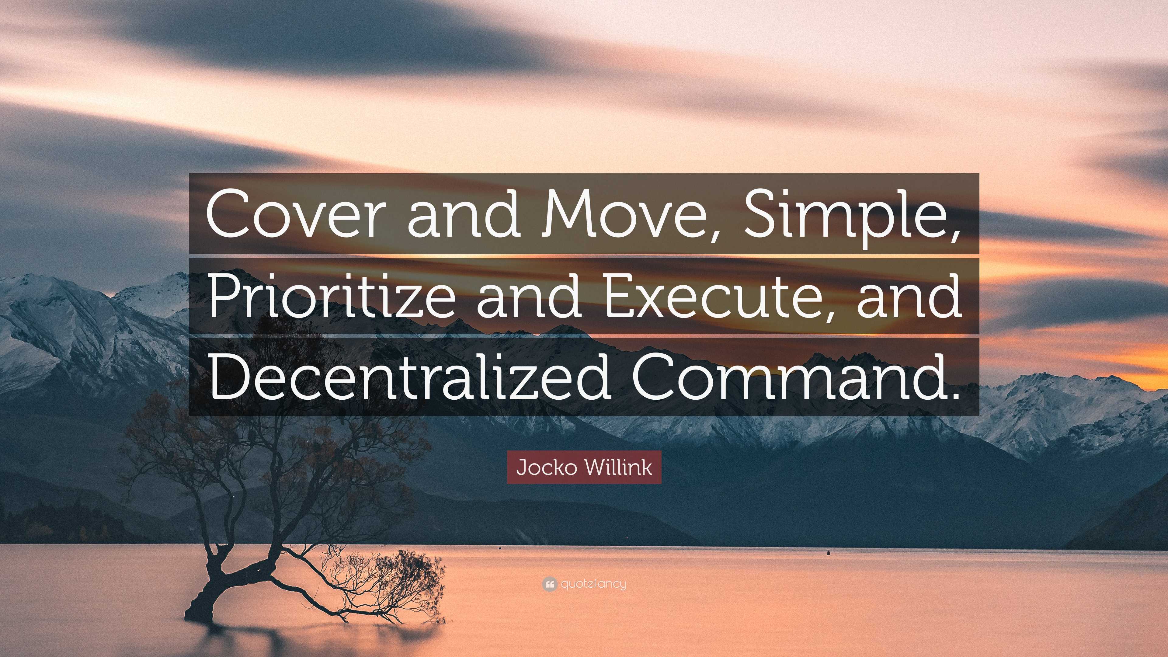 Jocko Willink Quote: “Cover and Move, Simple, Prioritize and Execute ...