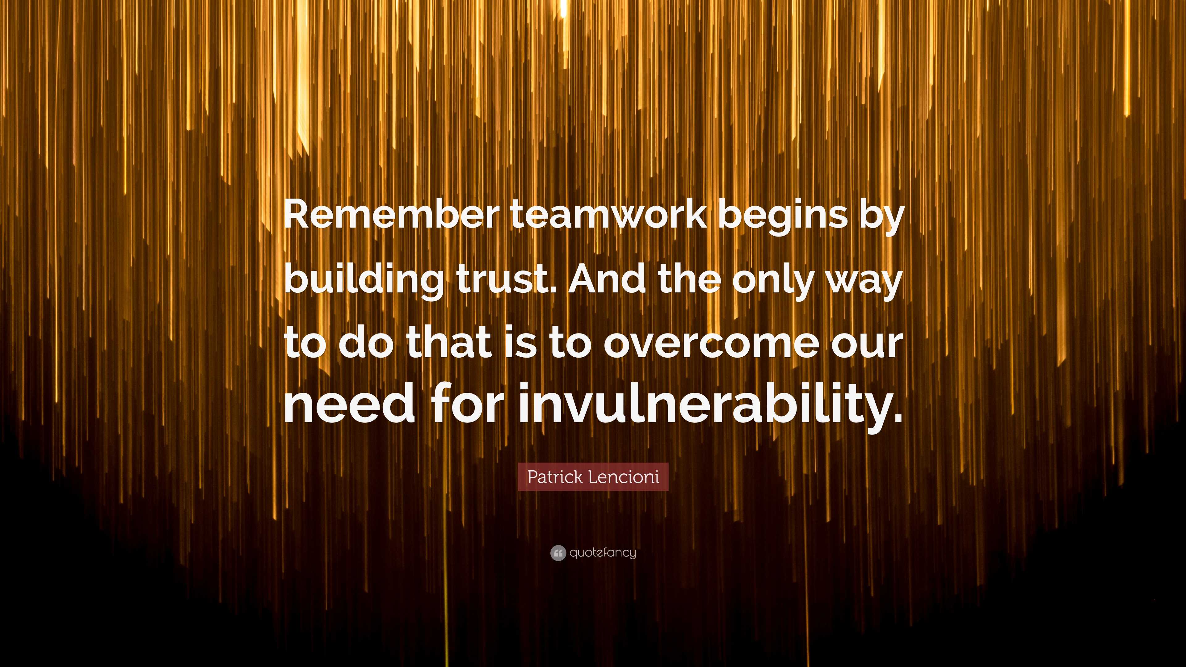 Patrick Lencioni Quote: “Remember teamwork begins by building trust ...