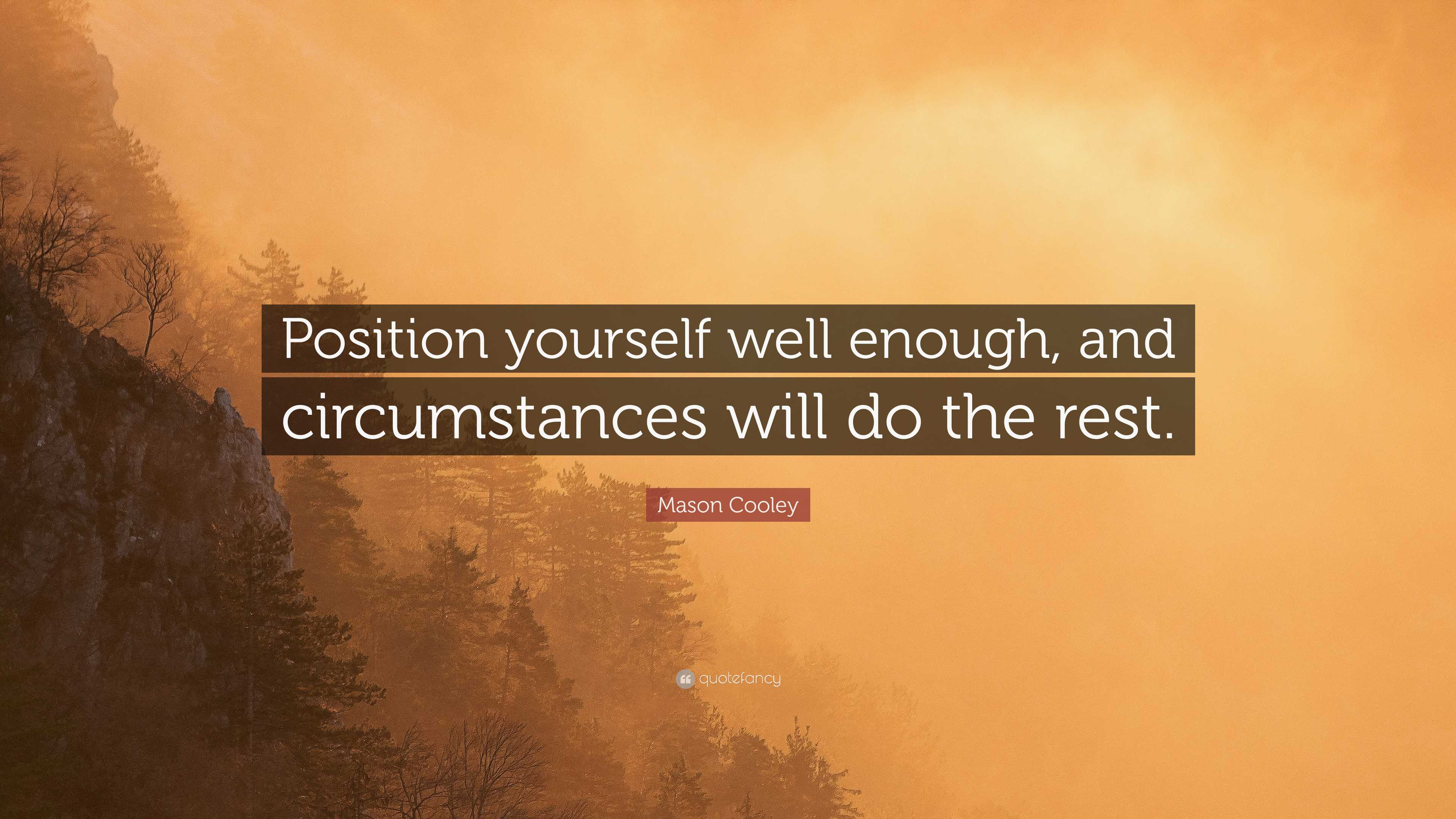 Mason Cooley Quote: “Position yourself well enough, and circumstances ...