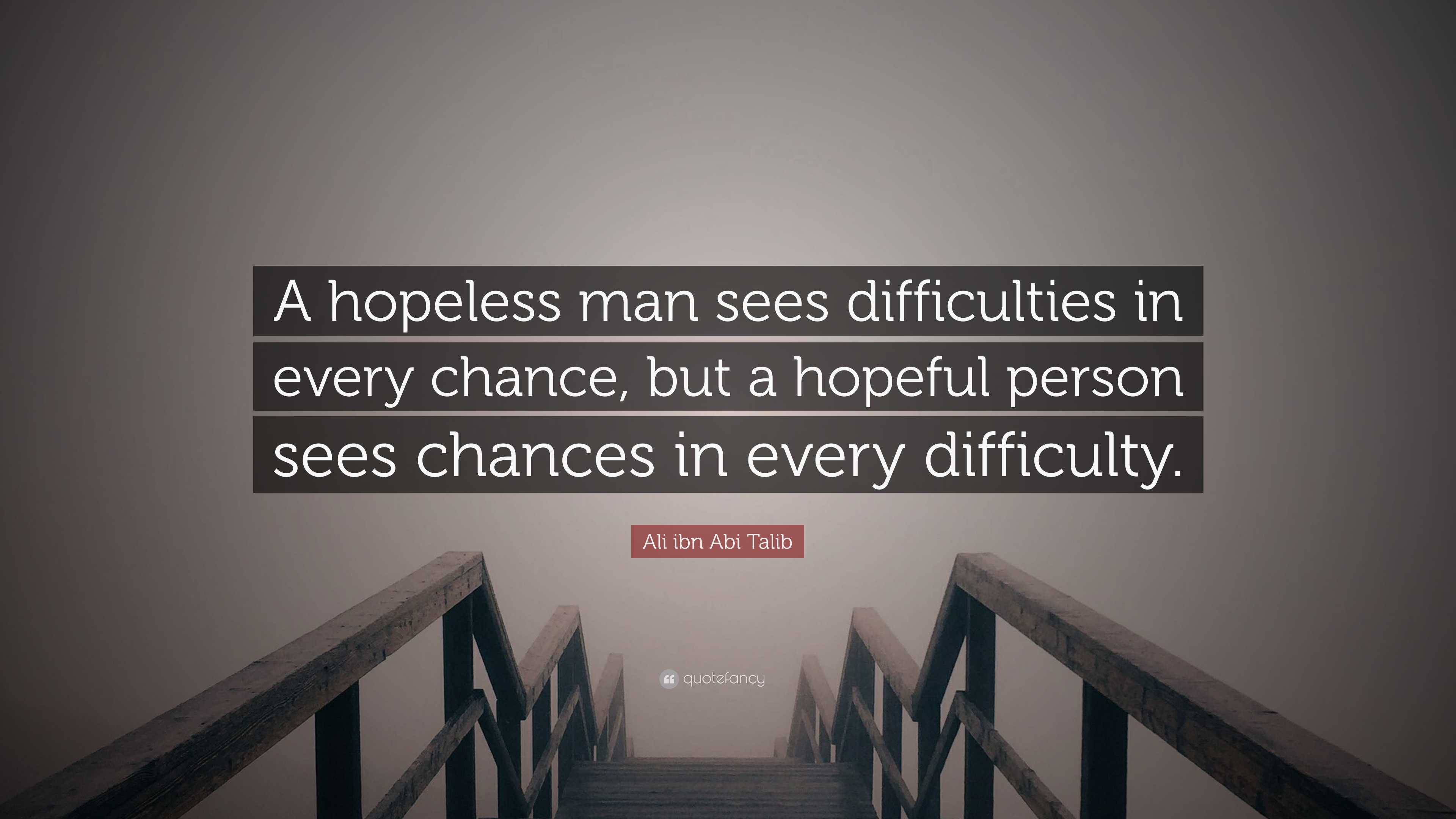 Ali ibn Abi Talib Quote: “A hopeless man sees difficulties in every ...