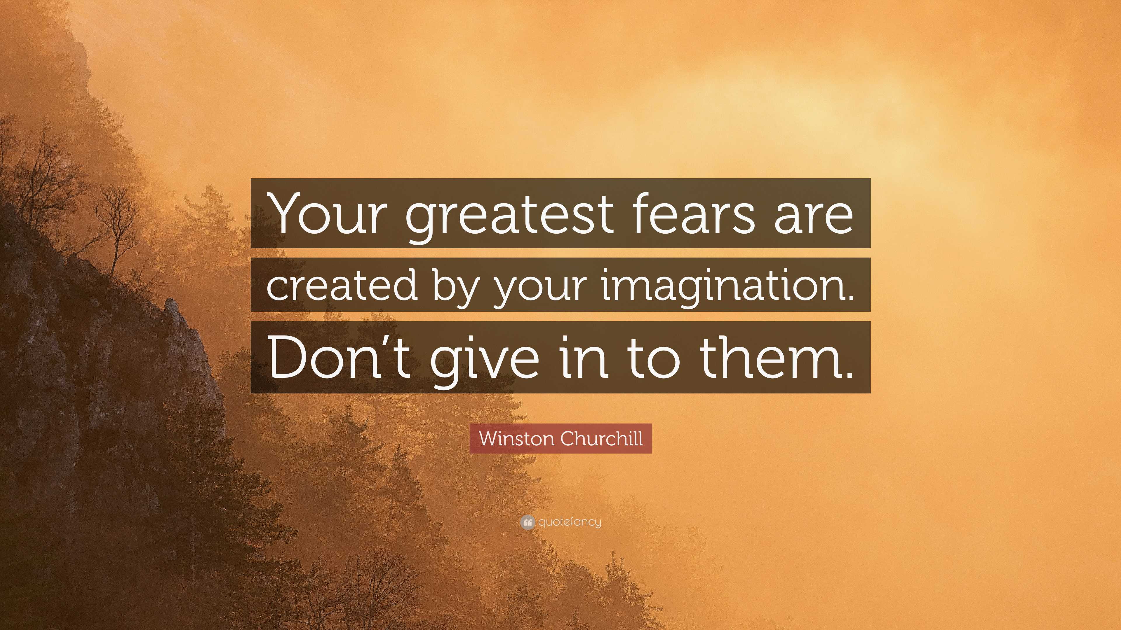 Winston Churchill Quote: “Your greatest fears are created by your ...