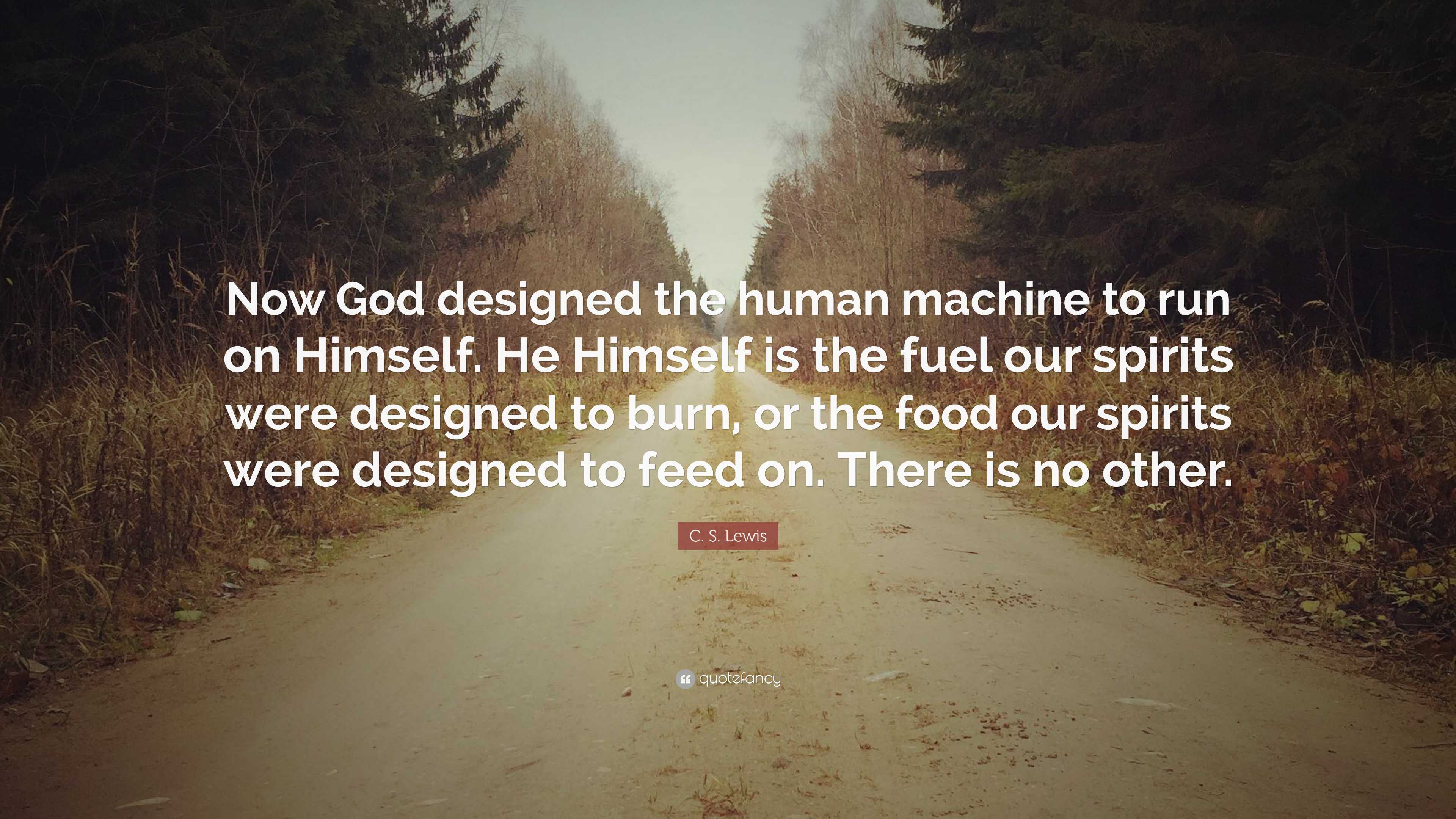 C. S. Lewis Quote: “Now God designed the human machine to run on ...