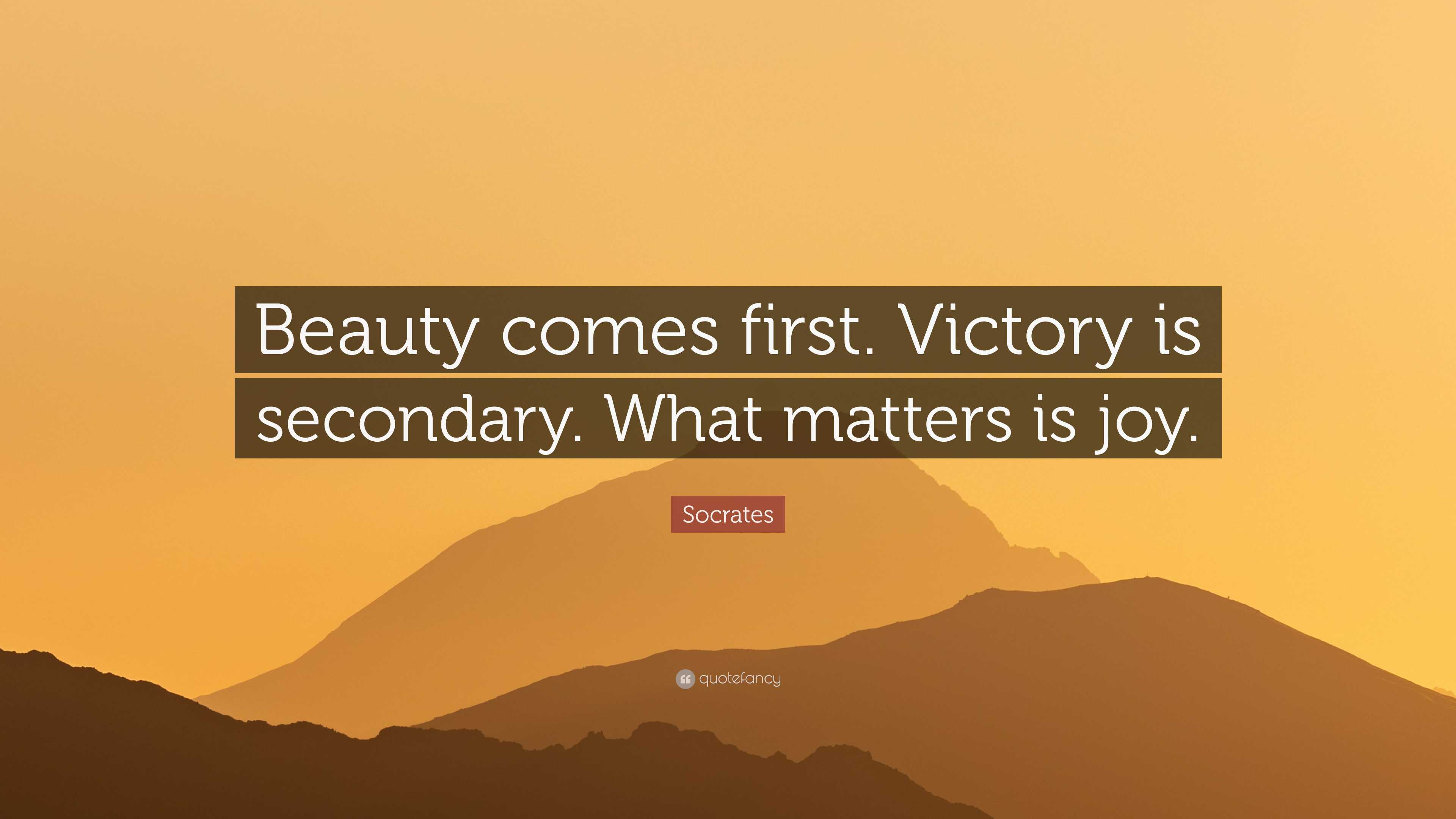 Socrates Quote: “Beauty comes first. Victory is secondary. What matters ...
