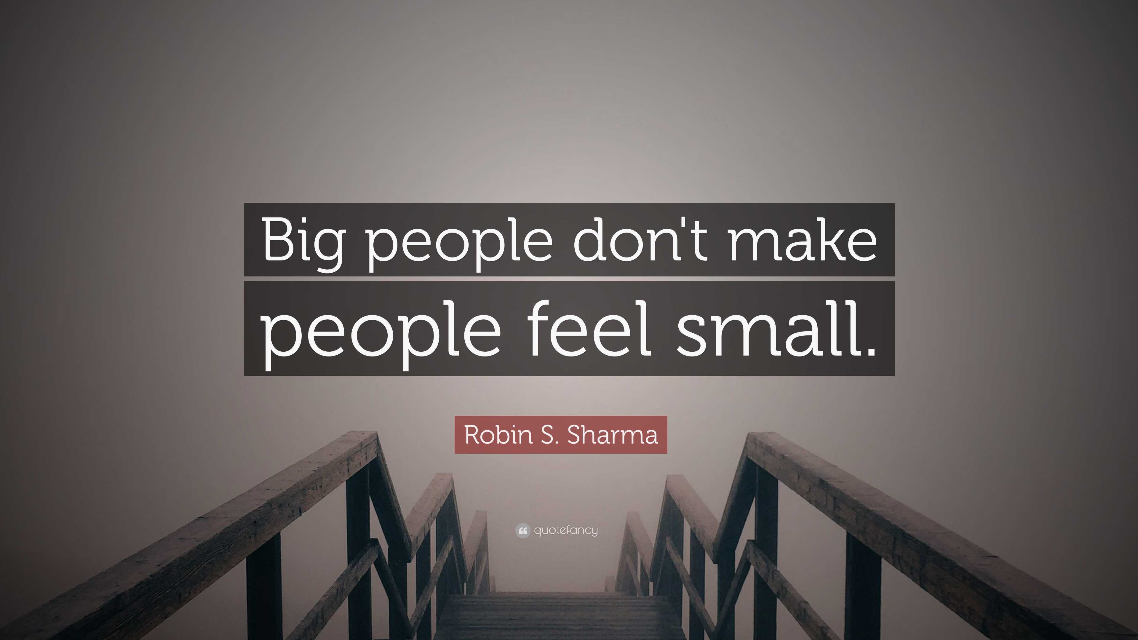 Robin S. Sharma Quote: “Big people don't make people feel small.”