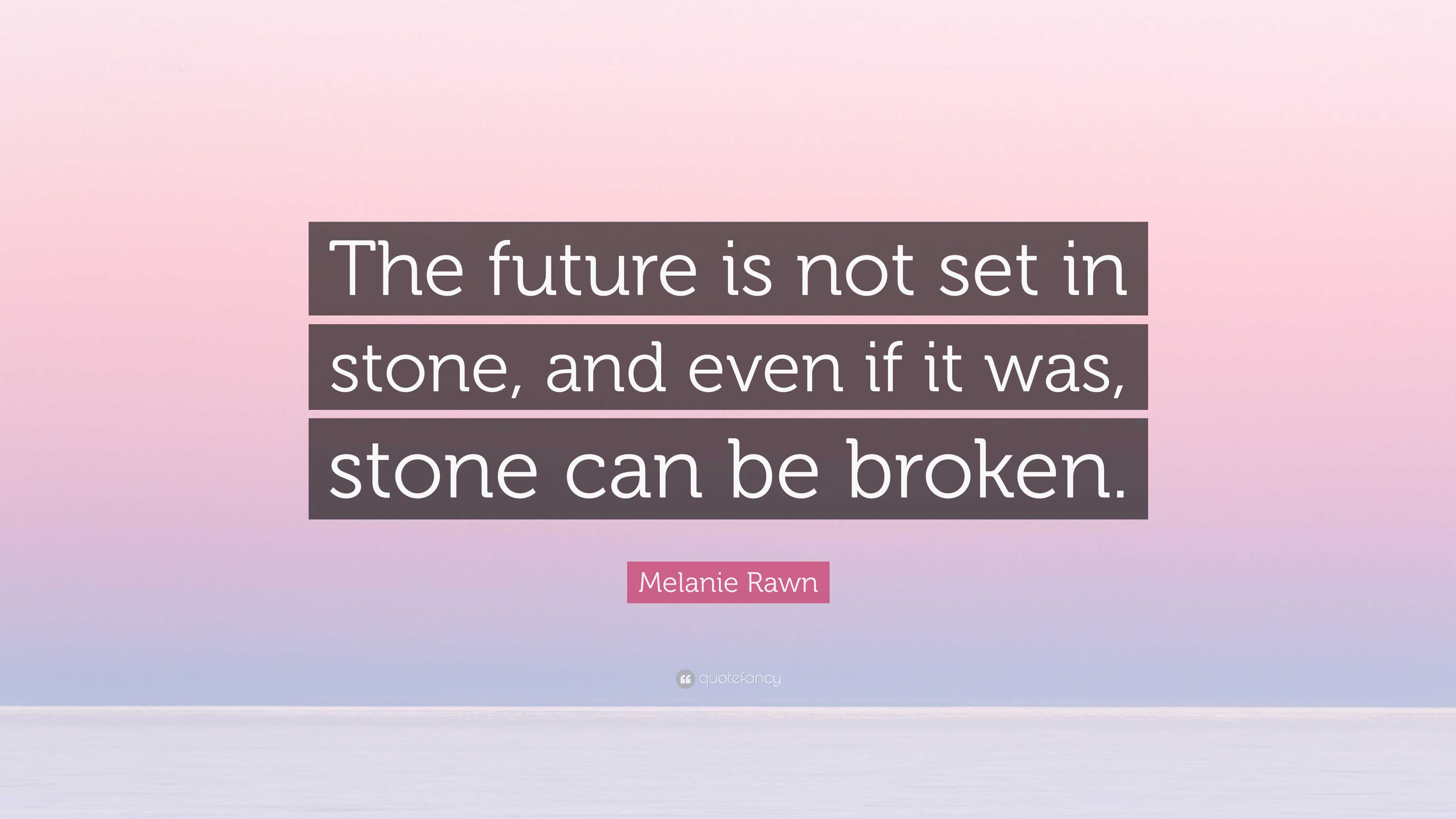 Melanie Rawn Quote: “The future is not set in stone, and even if it was ...