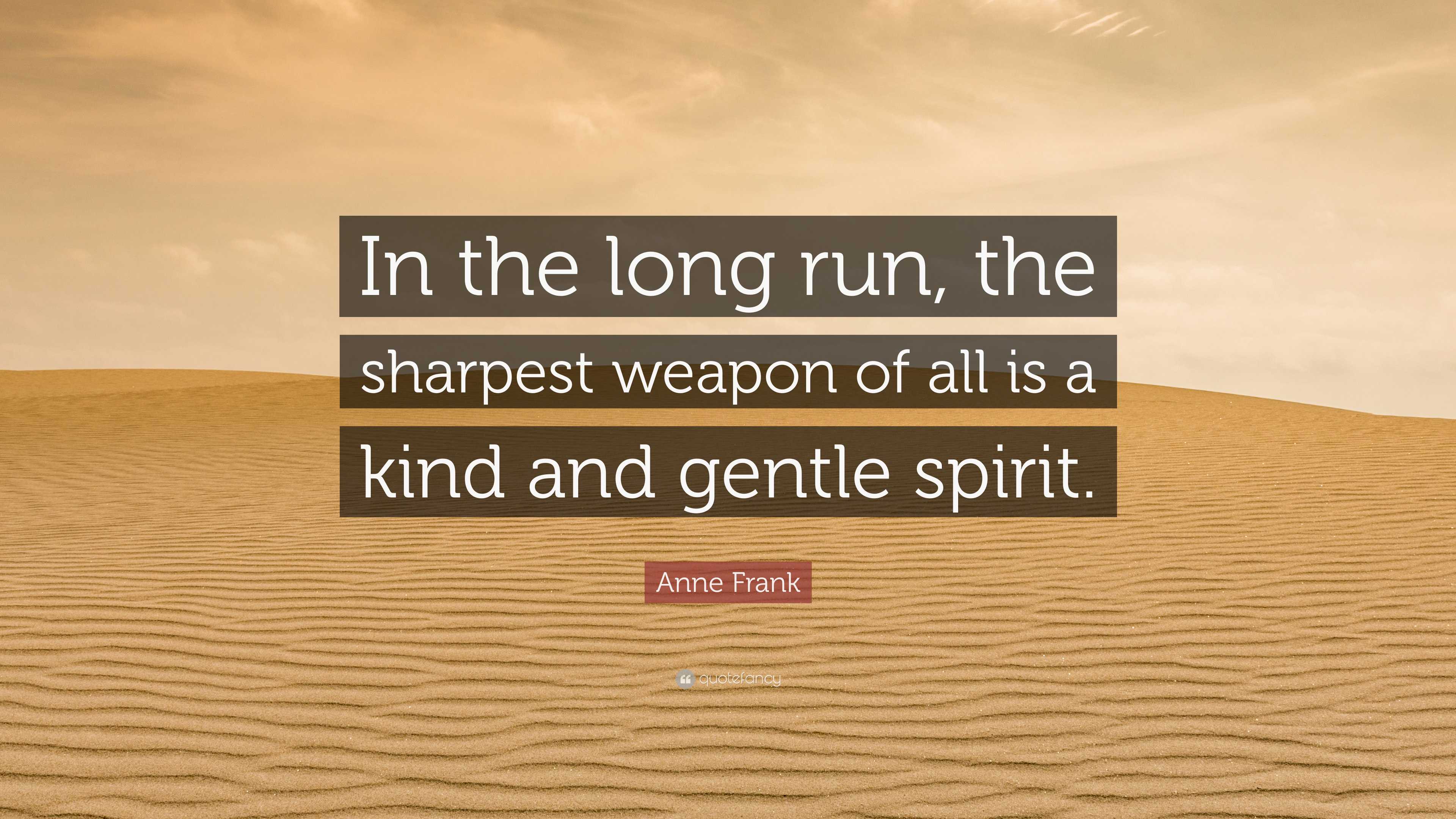 Anne Frank Quote: “In the long run, the sharpest weapon of all is a ...