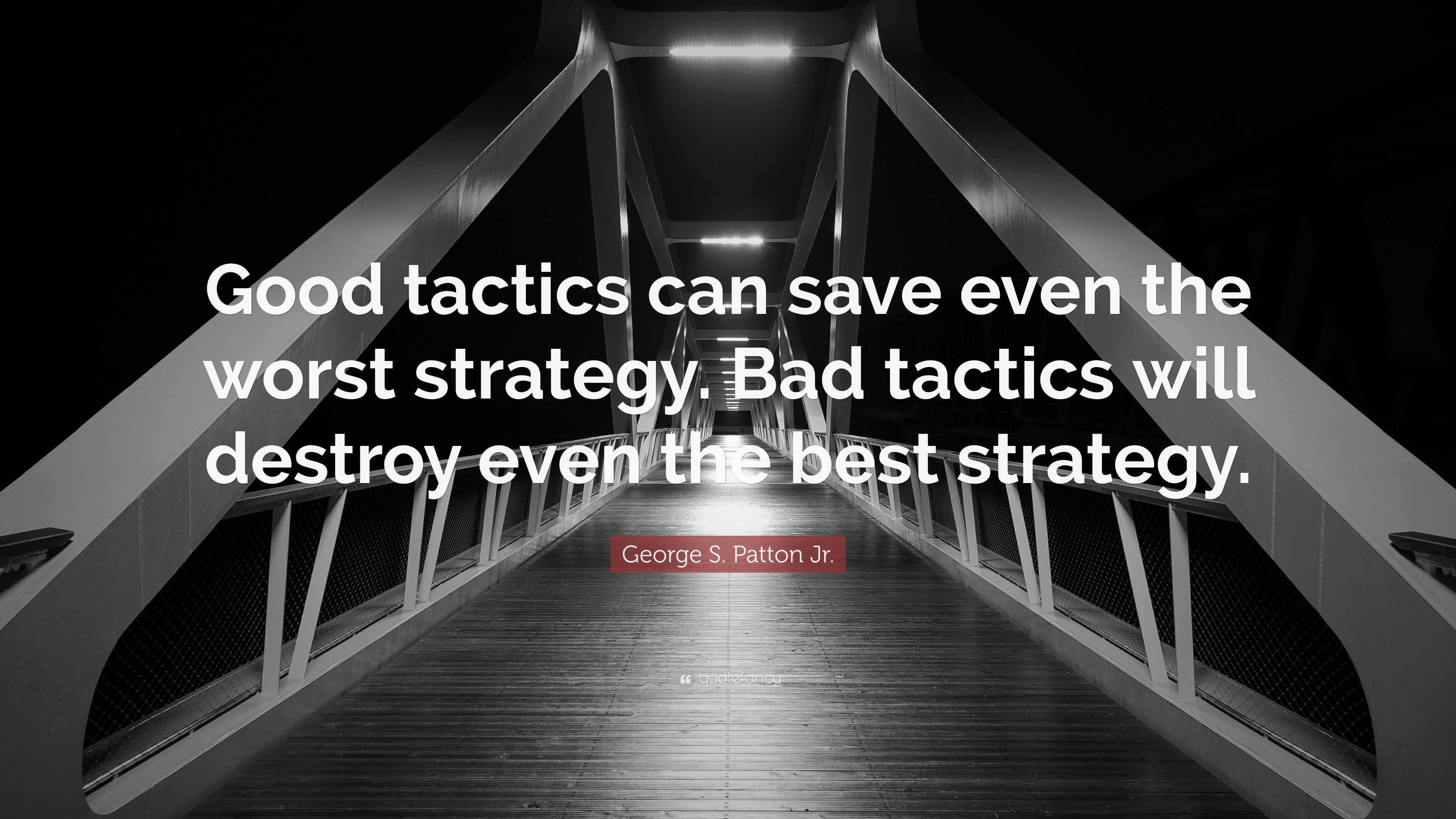 George S. Patton Jr. Quote: “Good tactics can save even the worst ...